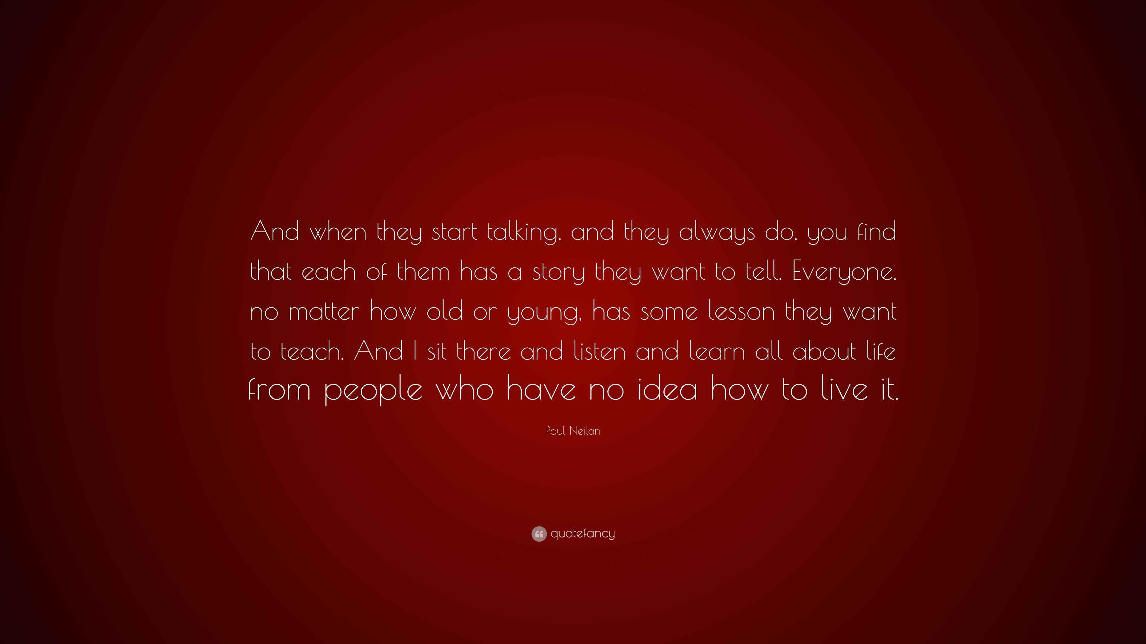 Paul Neilan Quote: “And when they start talking, and they always do ...