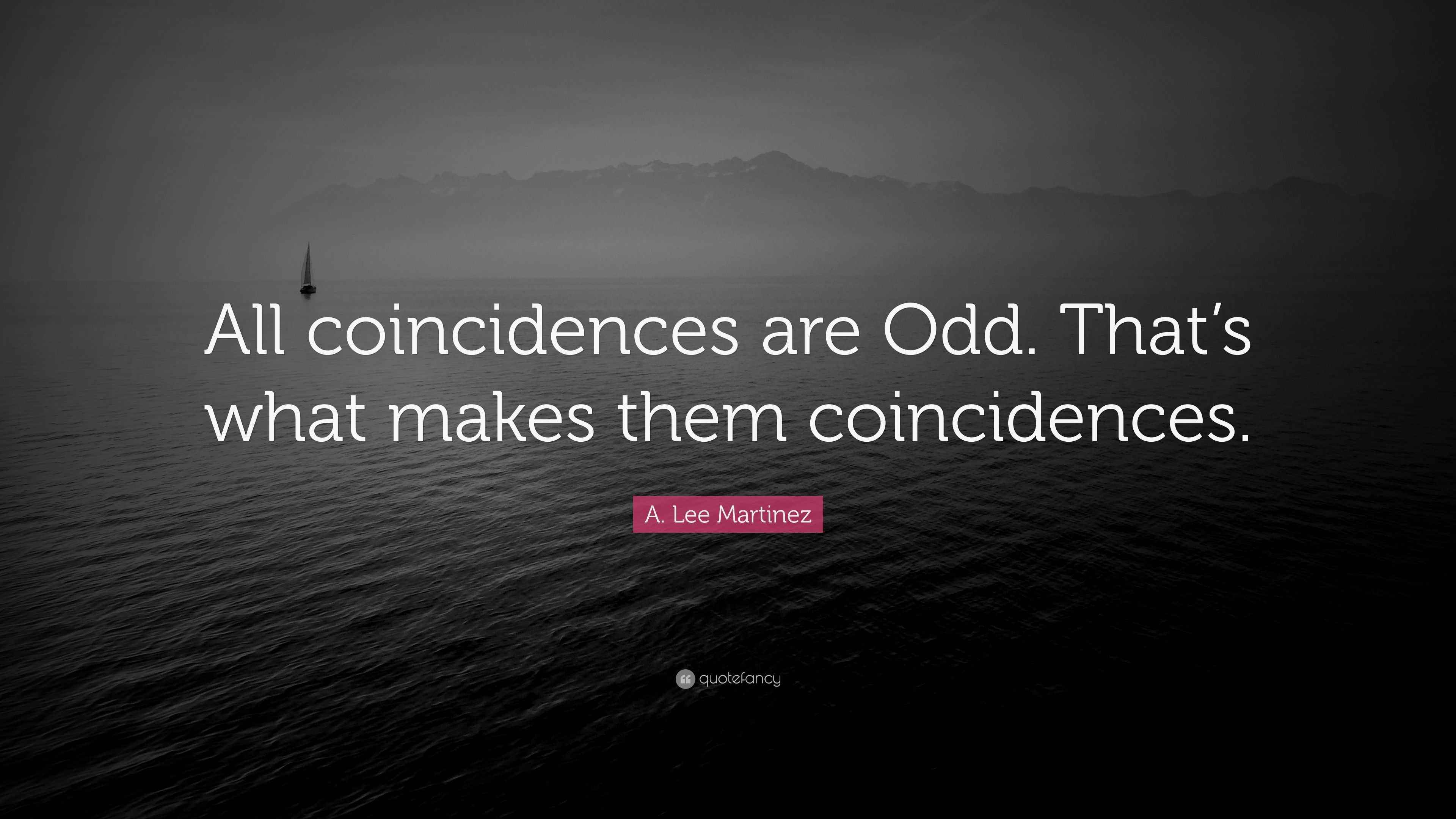 A. Lee Martinez Quote: “All coincidences are Odd. That’s what makes ...