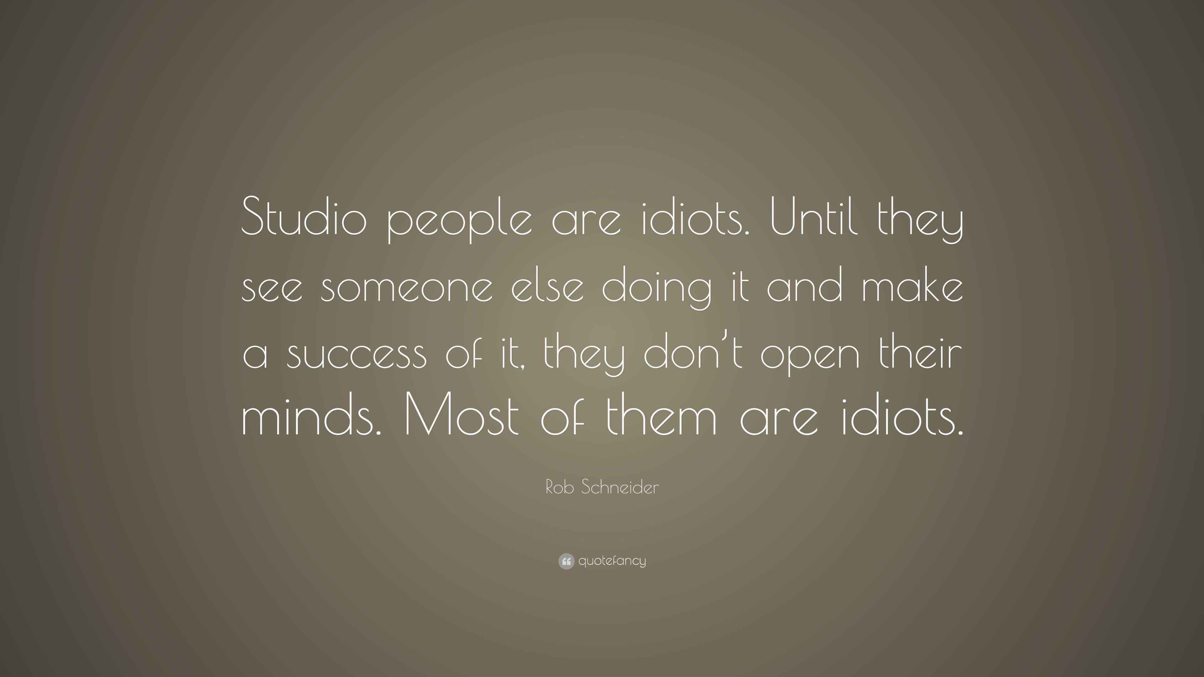 Rob Schneider Quote: “Studio people are idiots. Until they see someone ...