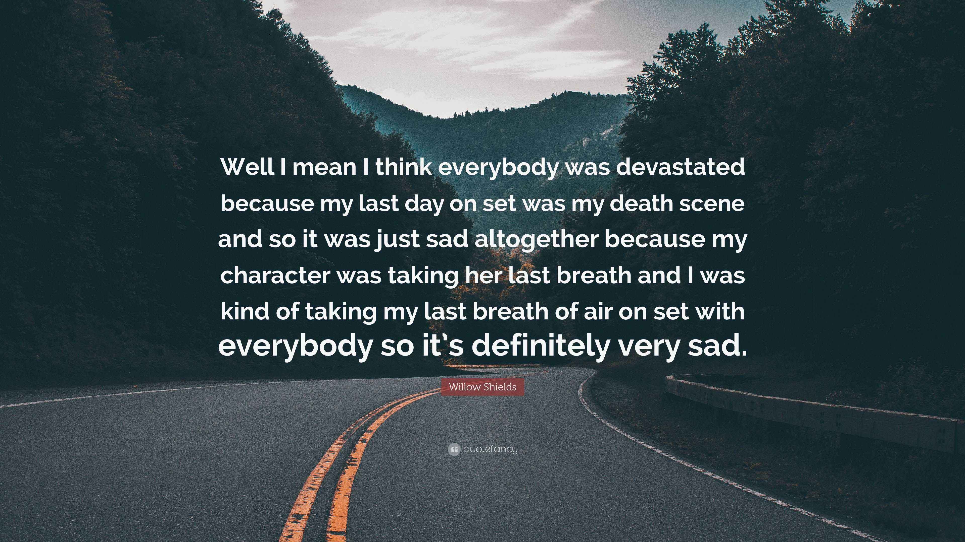 Willow Shields Quote: “Well I mean I think everybody was devastated ...