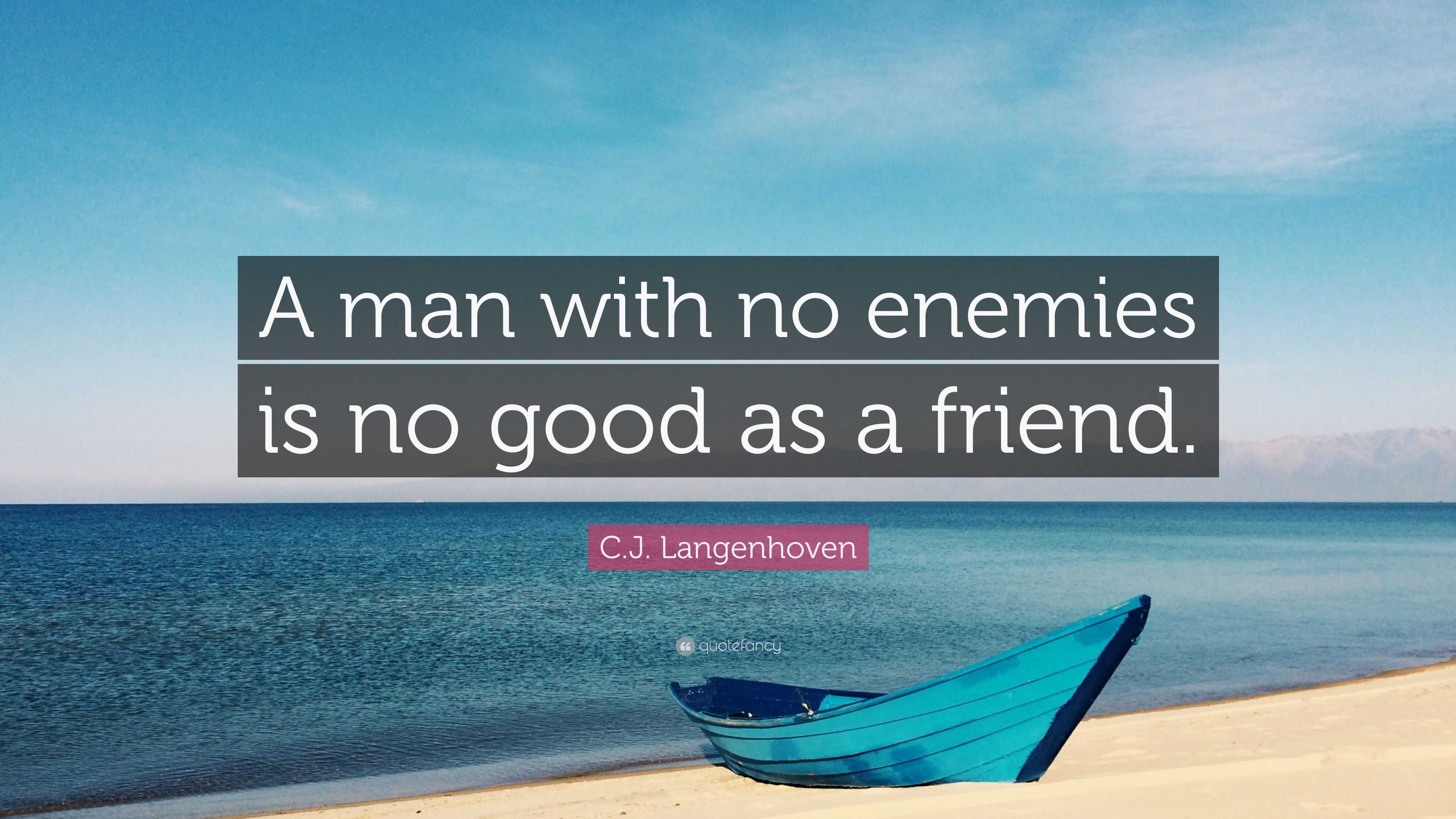C.J. Langenhoven Quote: “A man with no enemies is no good as a friend.”
