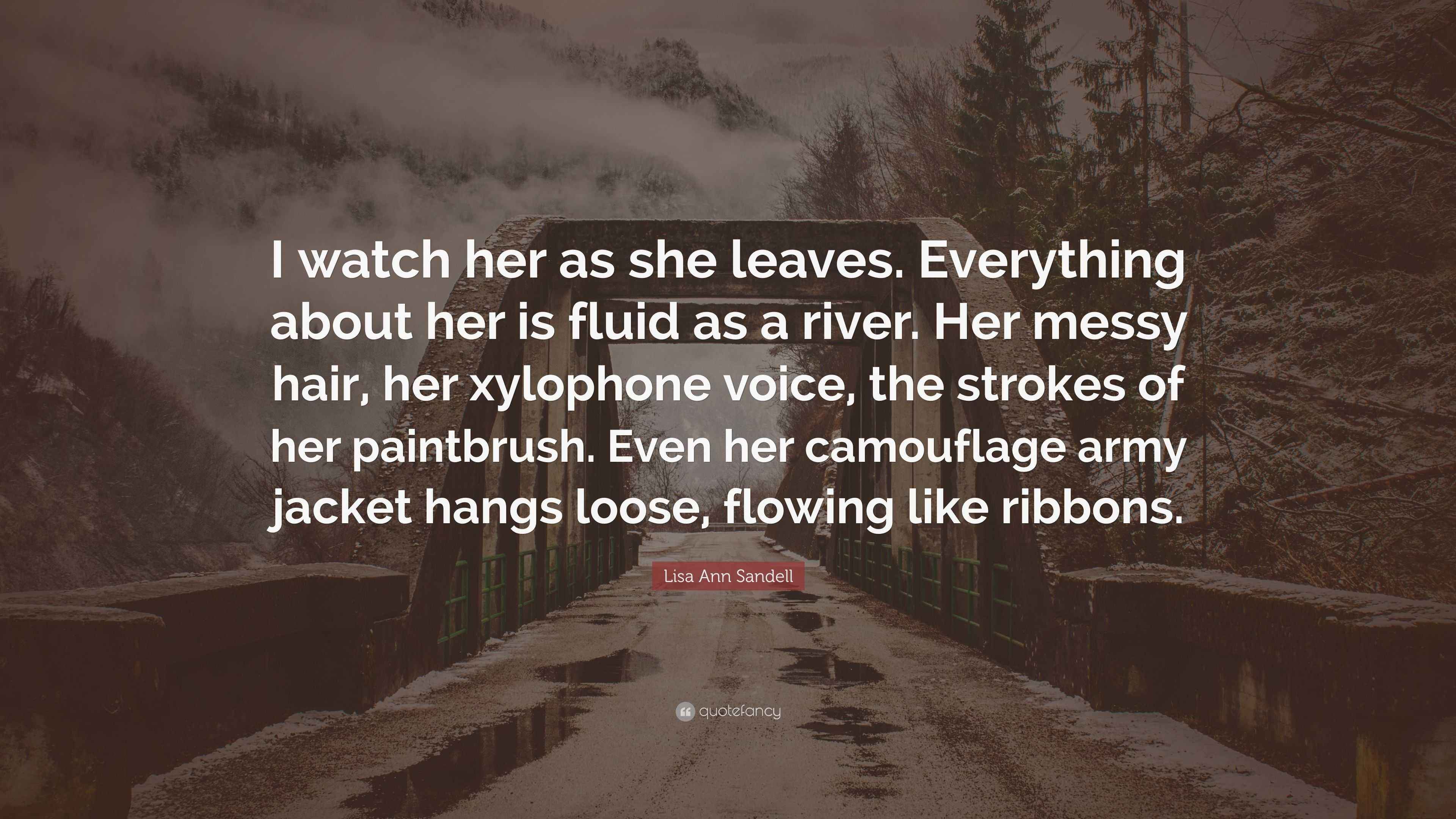 Lisa Ann Sandell Quote: “I watch her as she leaves. Everything about ...