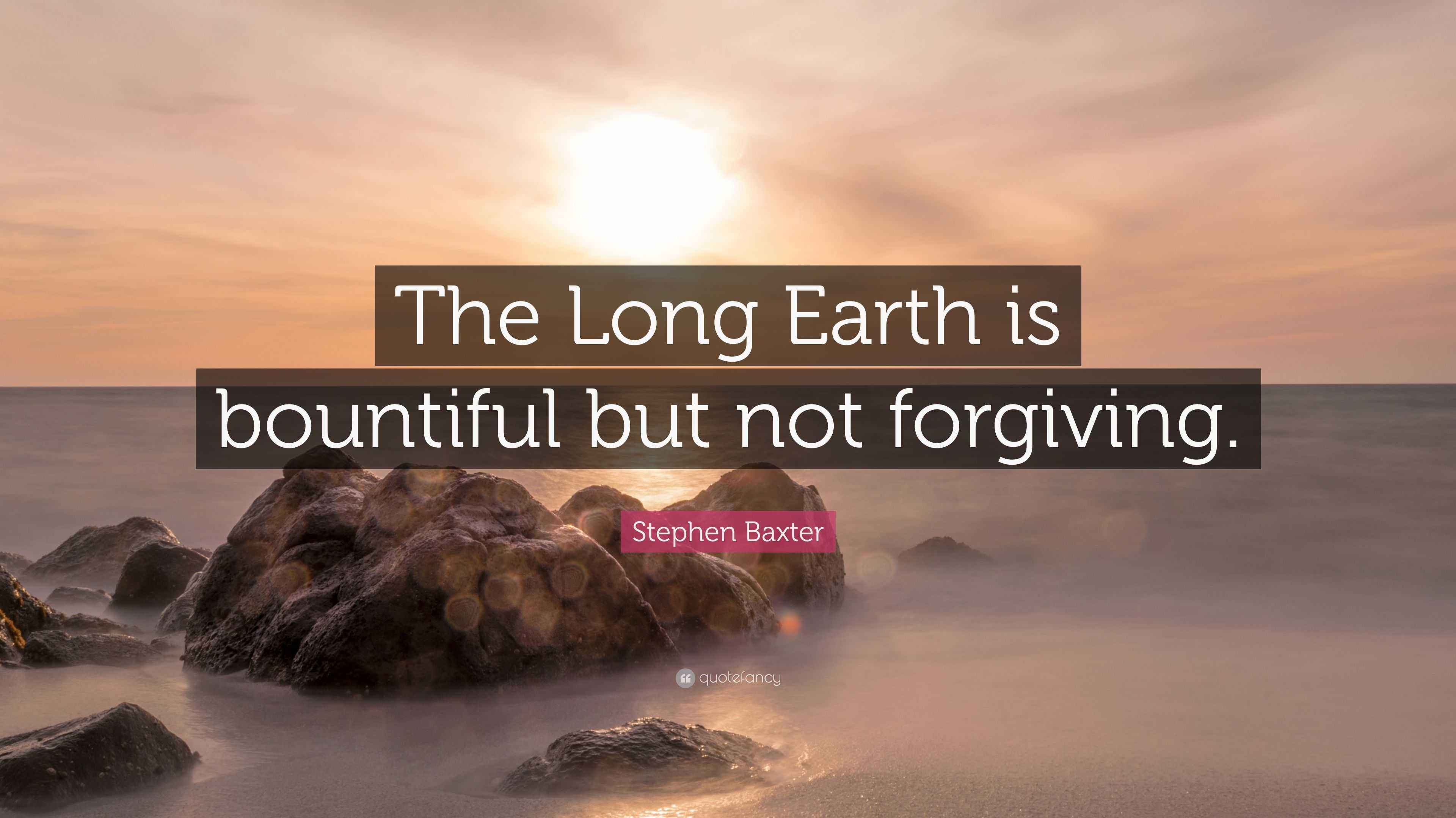 Stephen Baxter Quote: “The Long Earth is bountiful but not forgiving.”