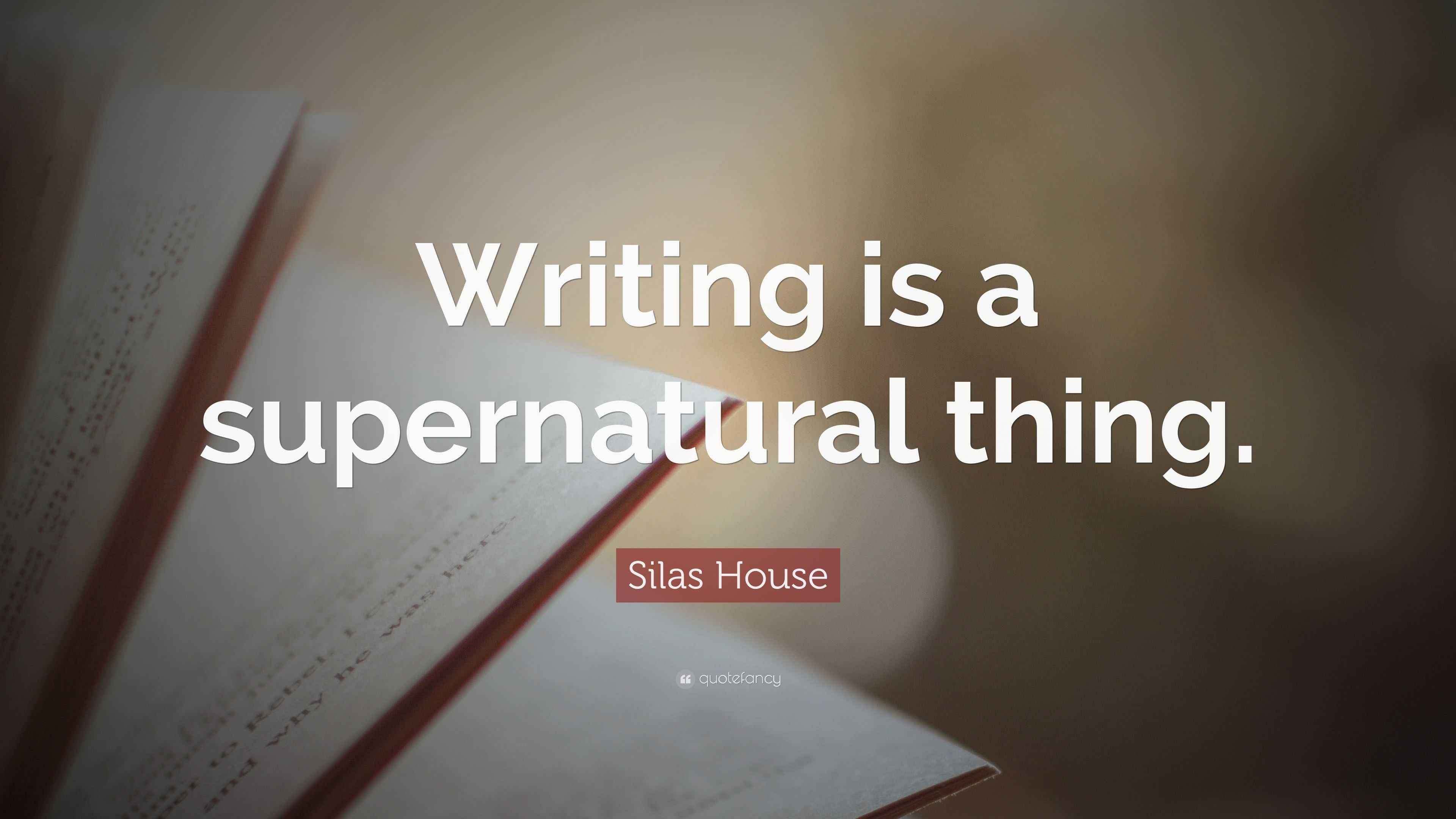 Silas House Quote: “Writing is a supernatural thing.”
