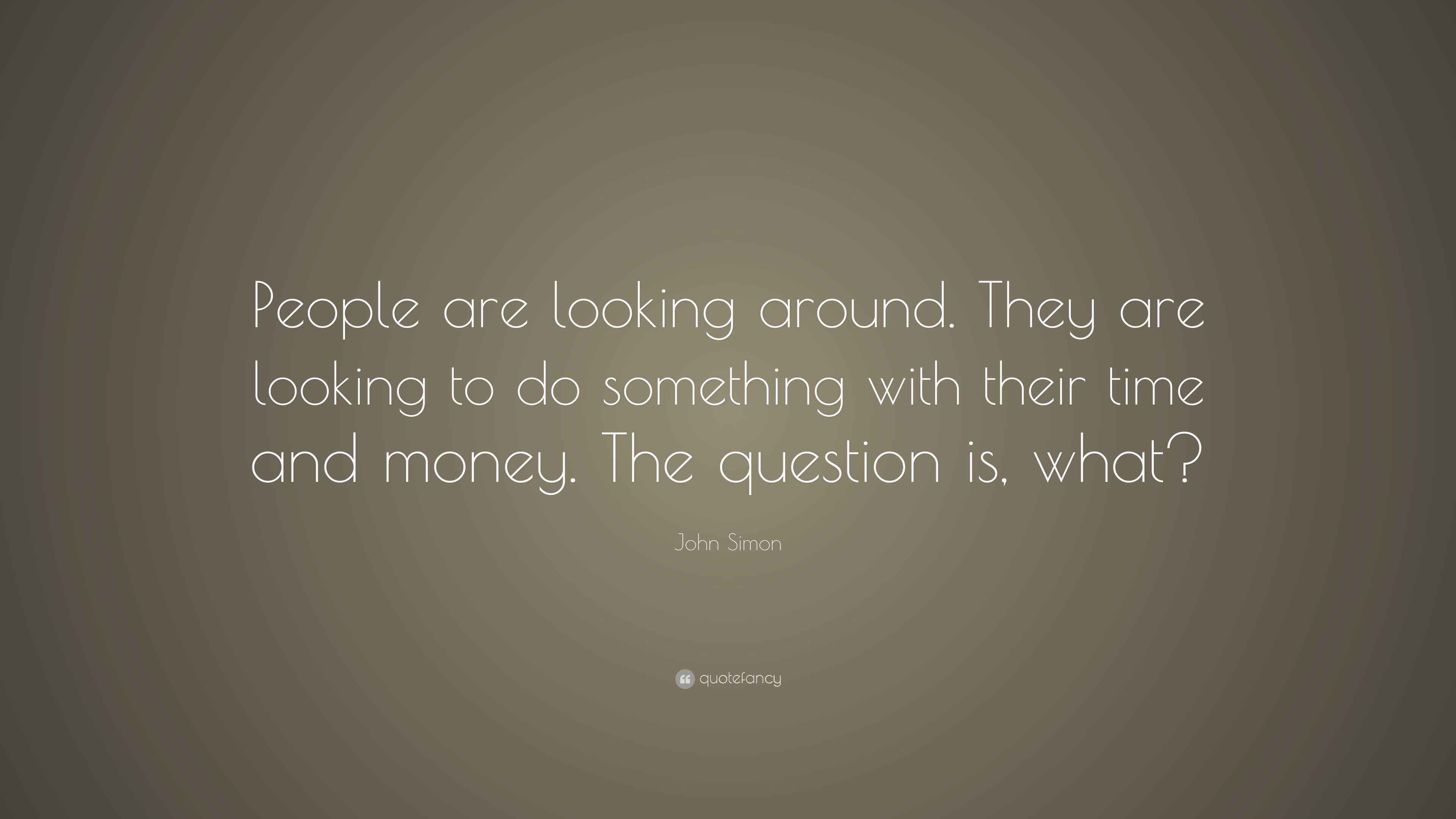 John Simon Quote: “People are looking around. They are looking to do ...