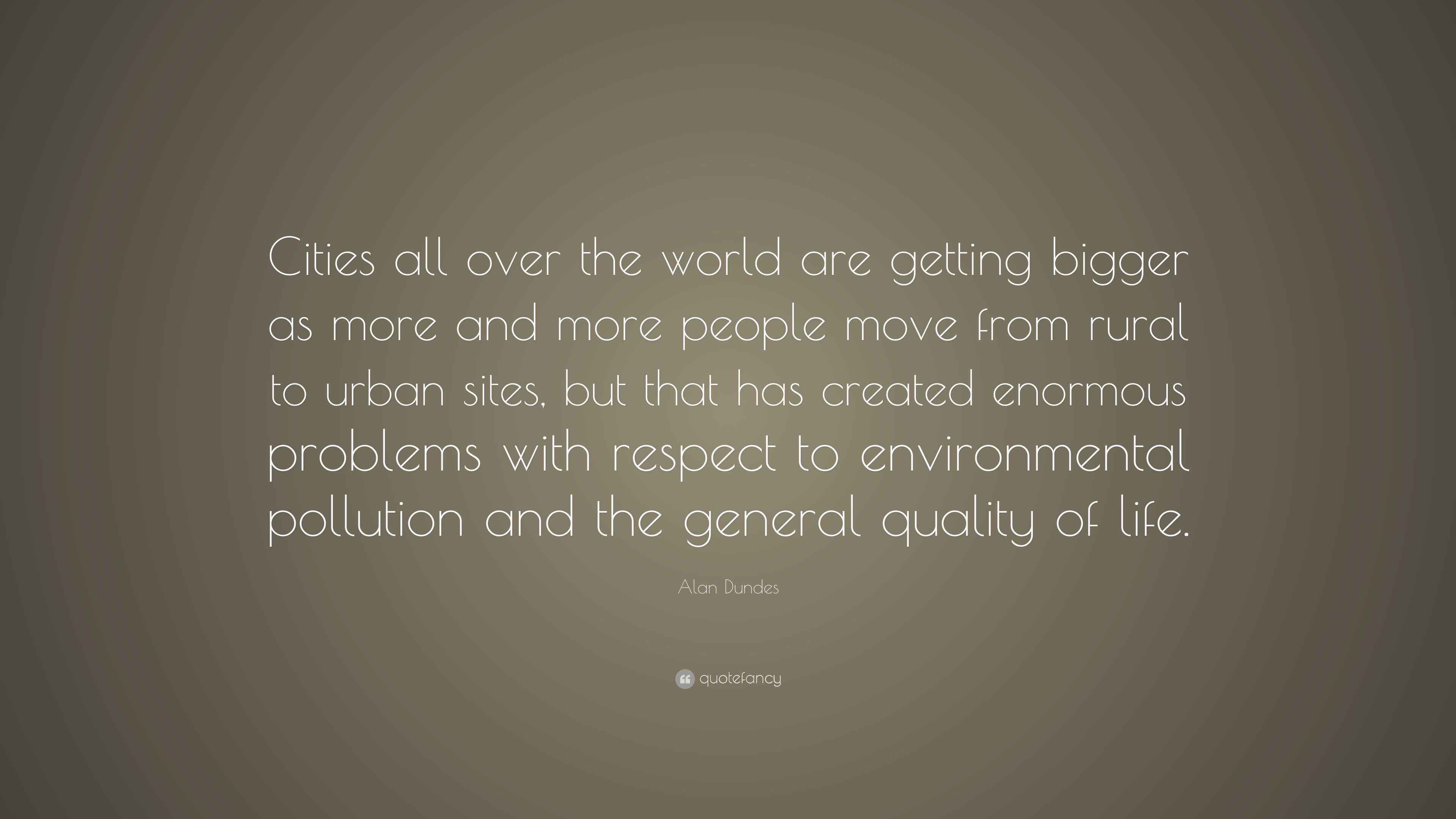 Alan Dundes Quote: “Cities all over the world are getting bigger as ...
