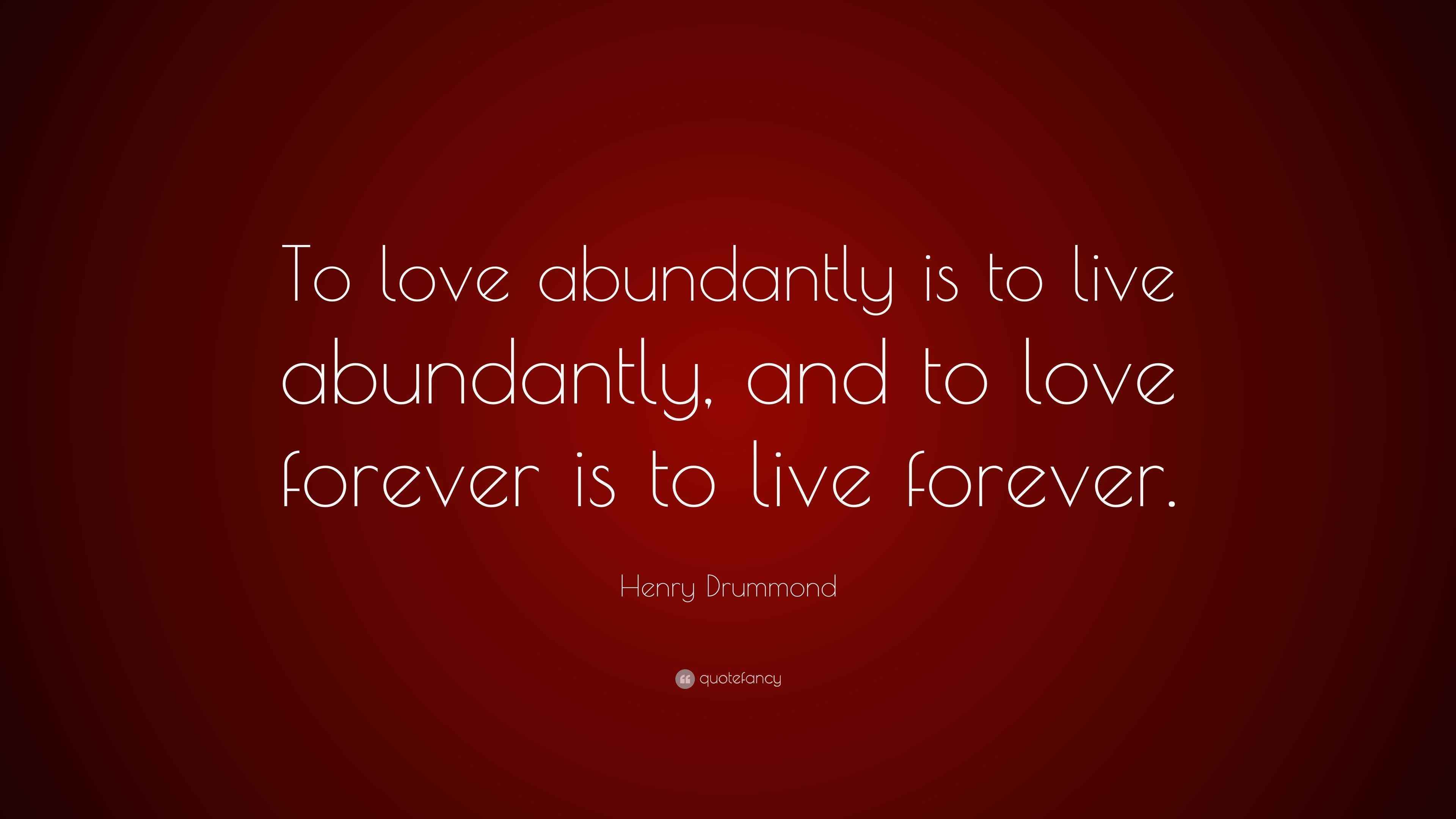 Henry Drummond Quote: “To love abundantly is to live abundantly, and to ...