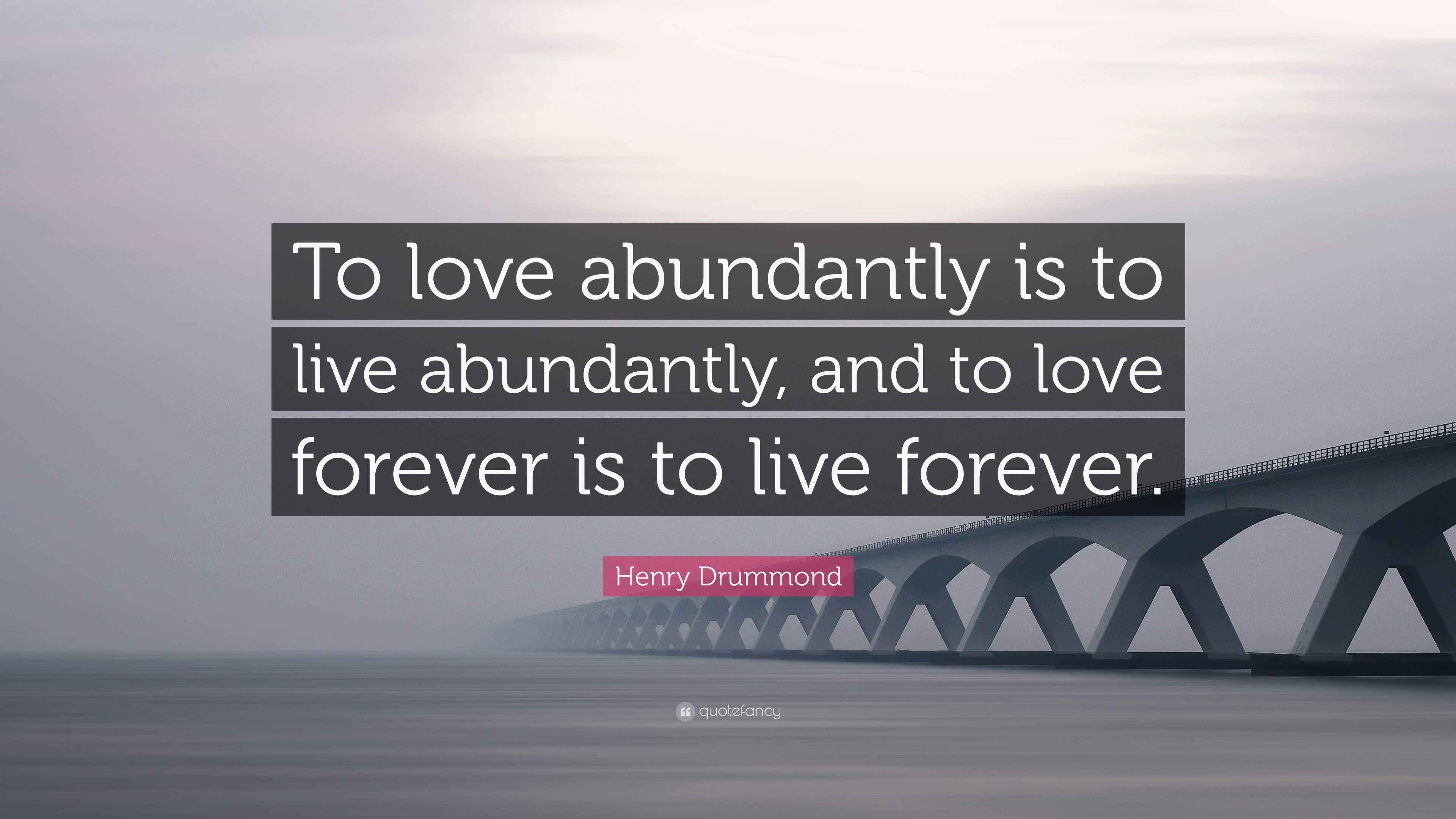Henry Drummond Quote: “To love abundantly is to live abundantly, and to ...