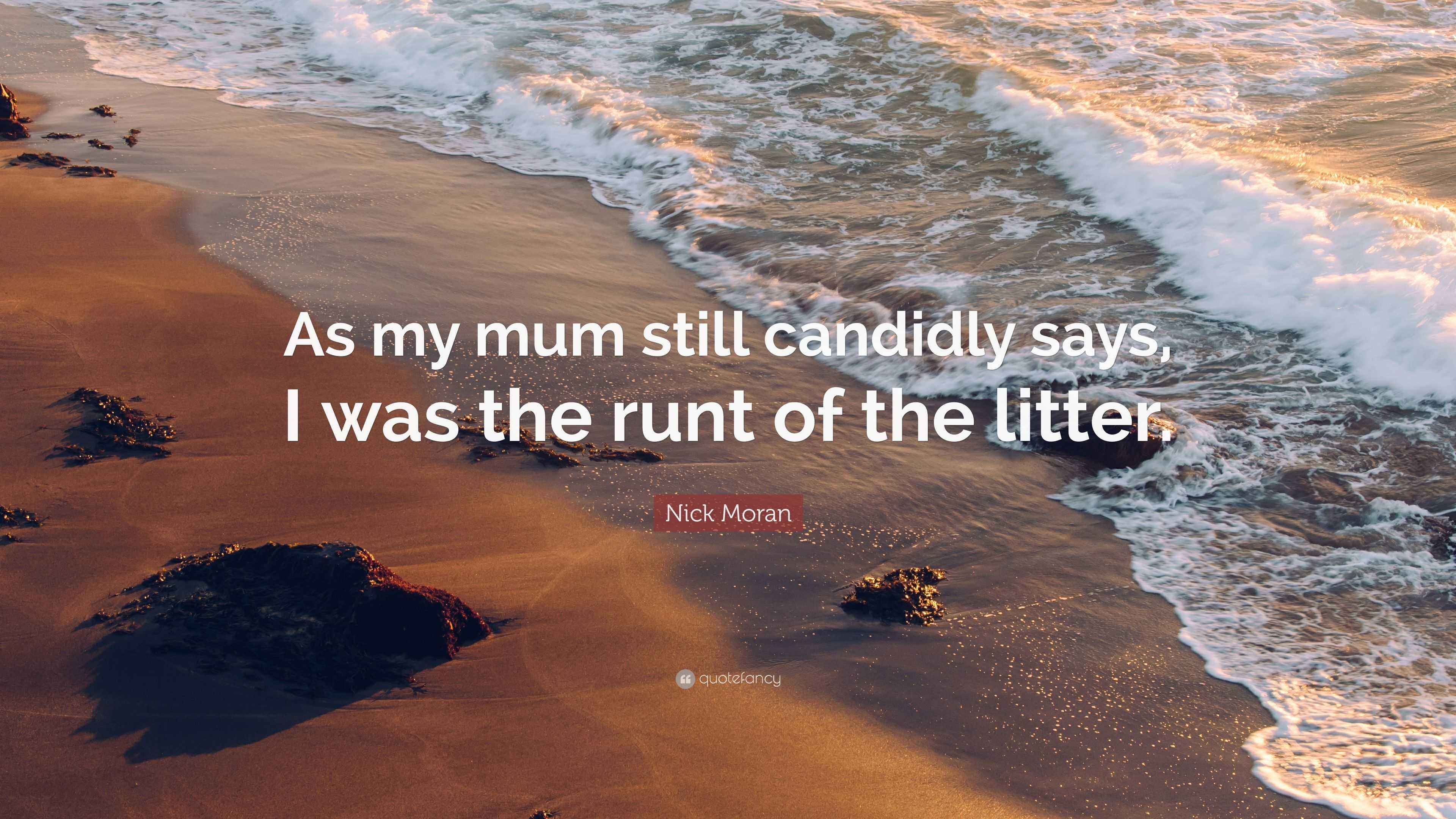 Nick Moran Quote: “As my mum still candidly says, I was the runt of the ...
