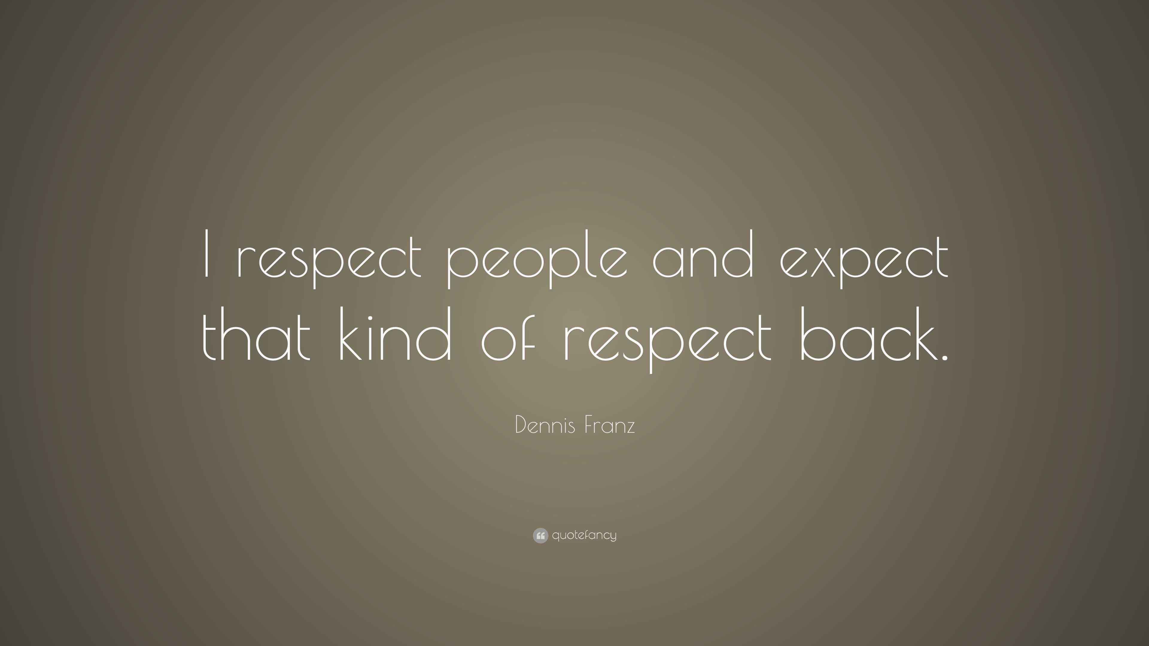 Dennis Franz Quote: “I respect people and expect that kind of respect ...
