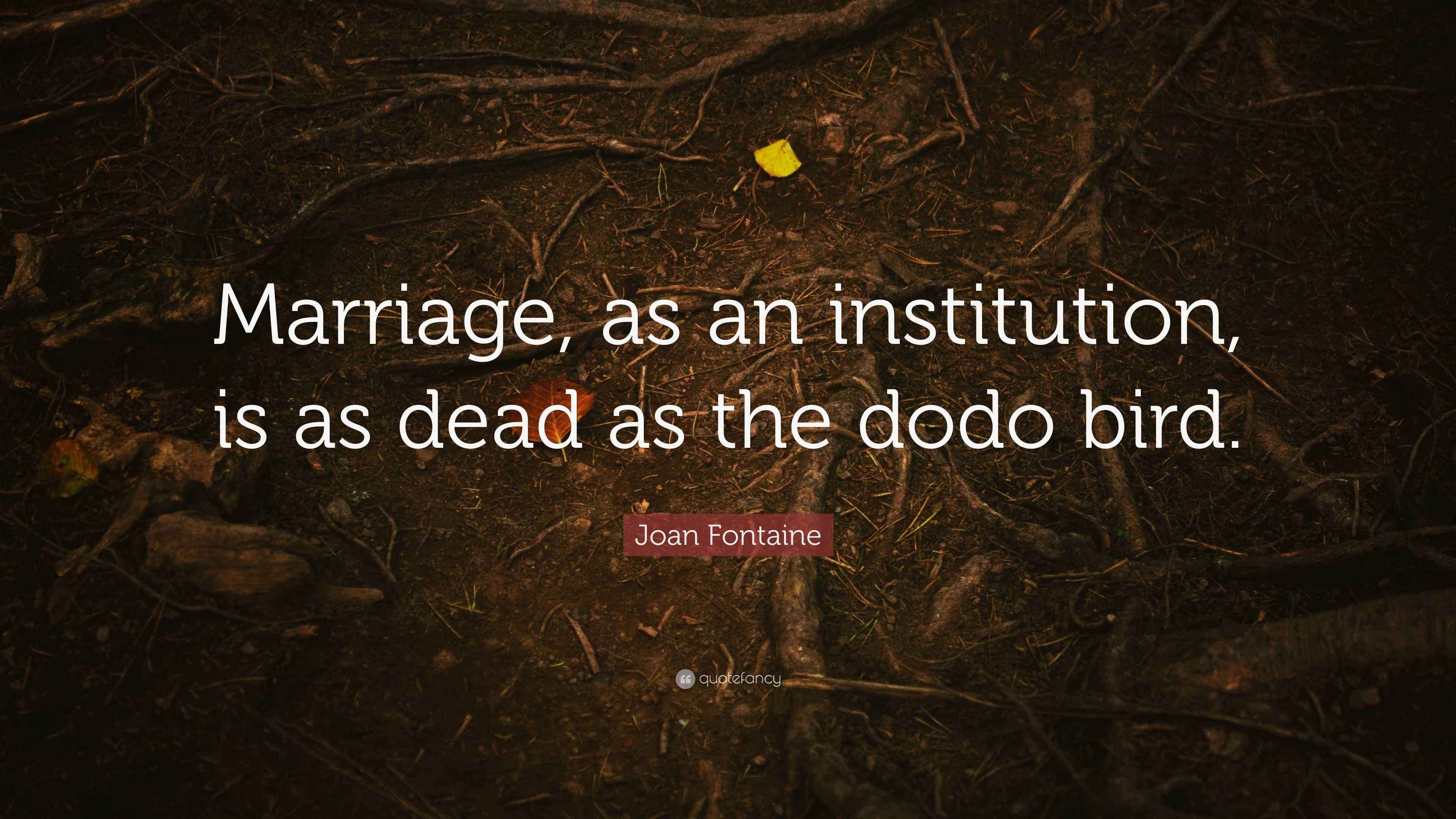 Joan Fontaine Quote: “Marriage, as an institution, is as dead as the ...