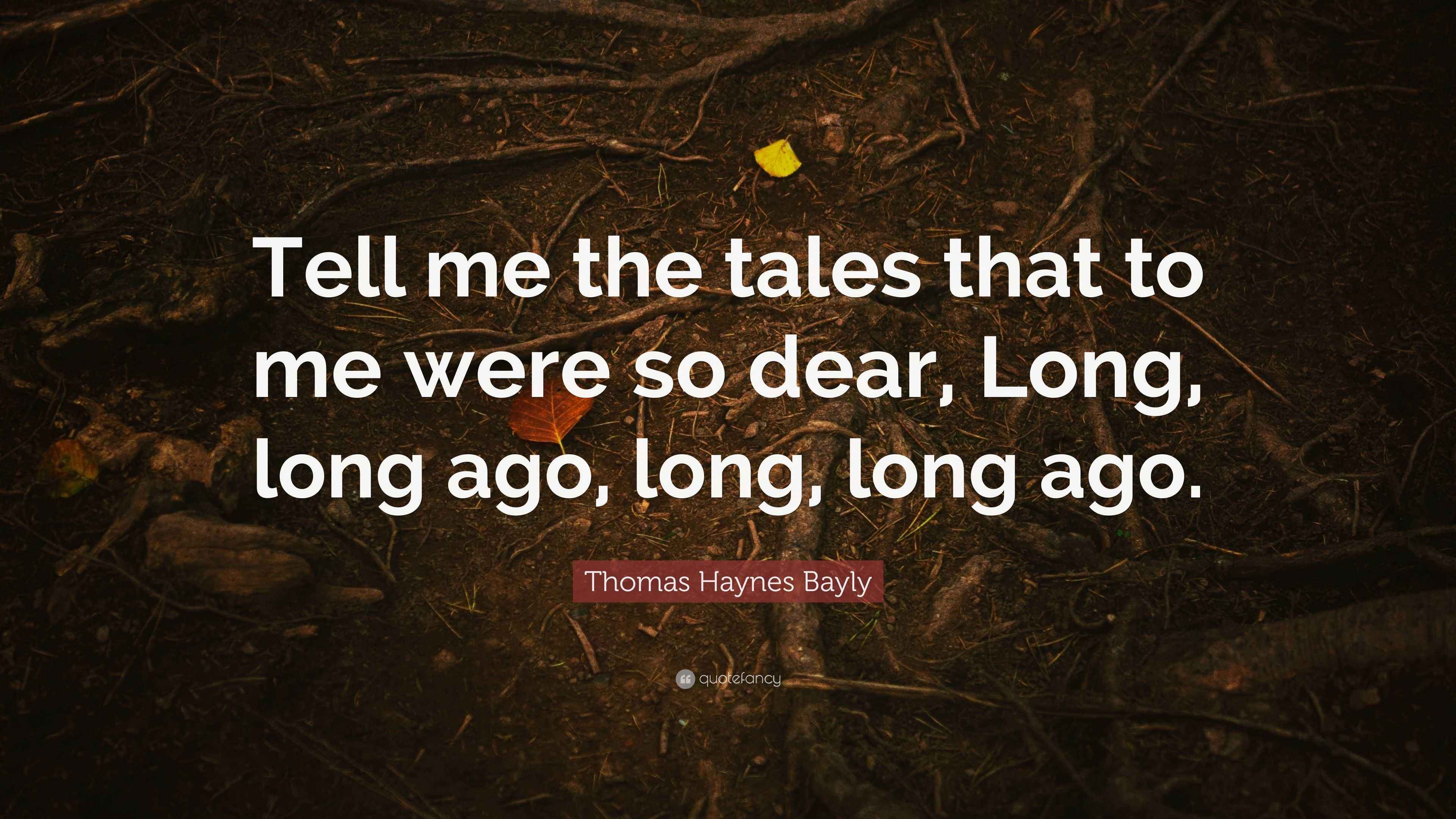 Thomas Haynes Bayly Quote: “Tell me the tales that to me were so dear ...