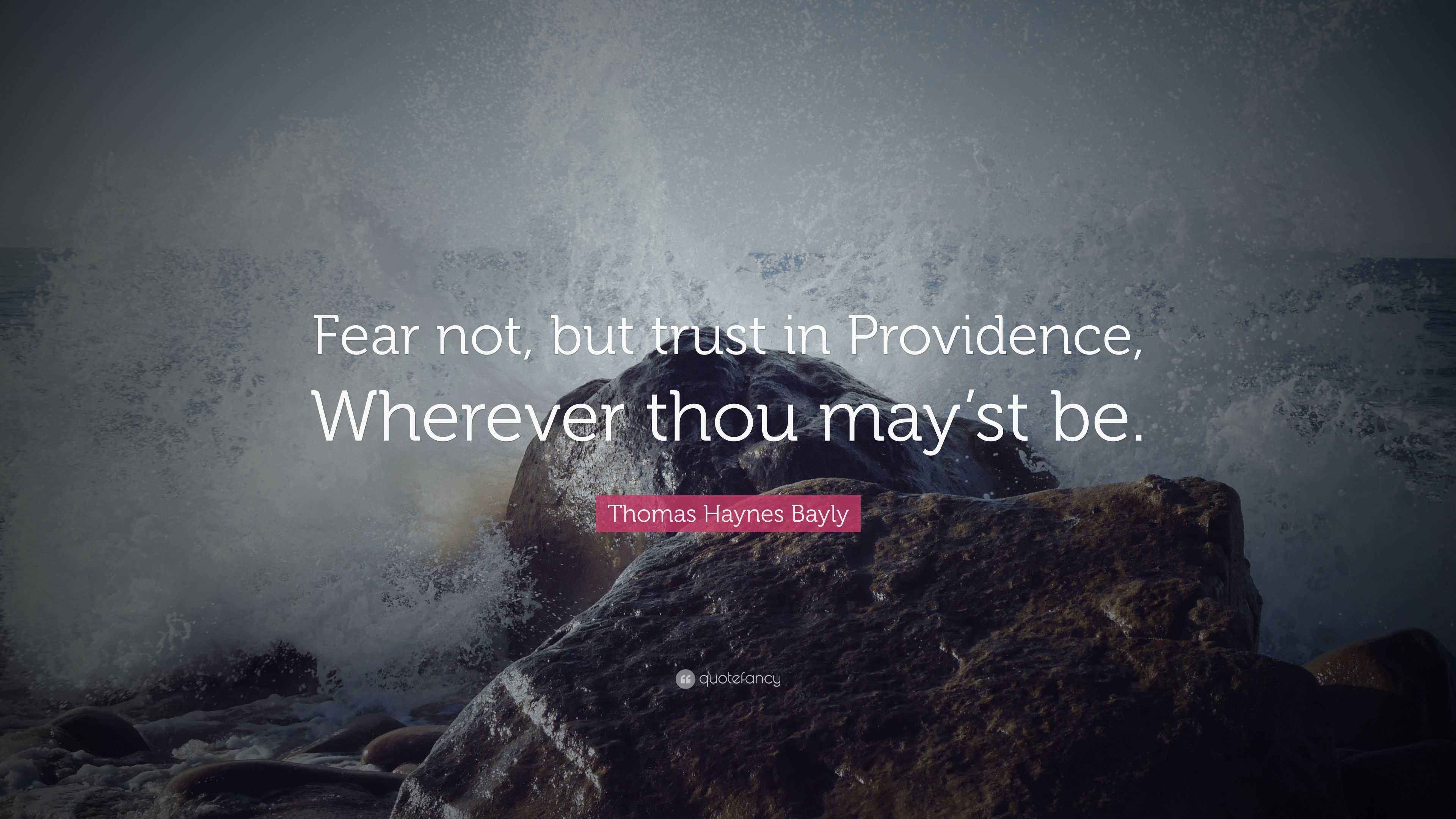 Thomas Haynes Bayly Quote: “Fear not, but trust in Providence, Wherever ...