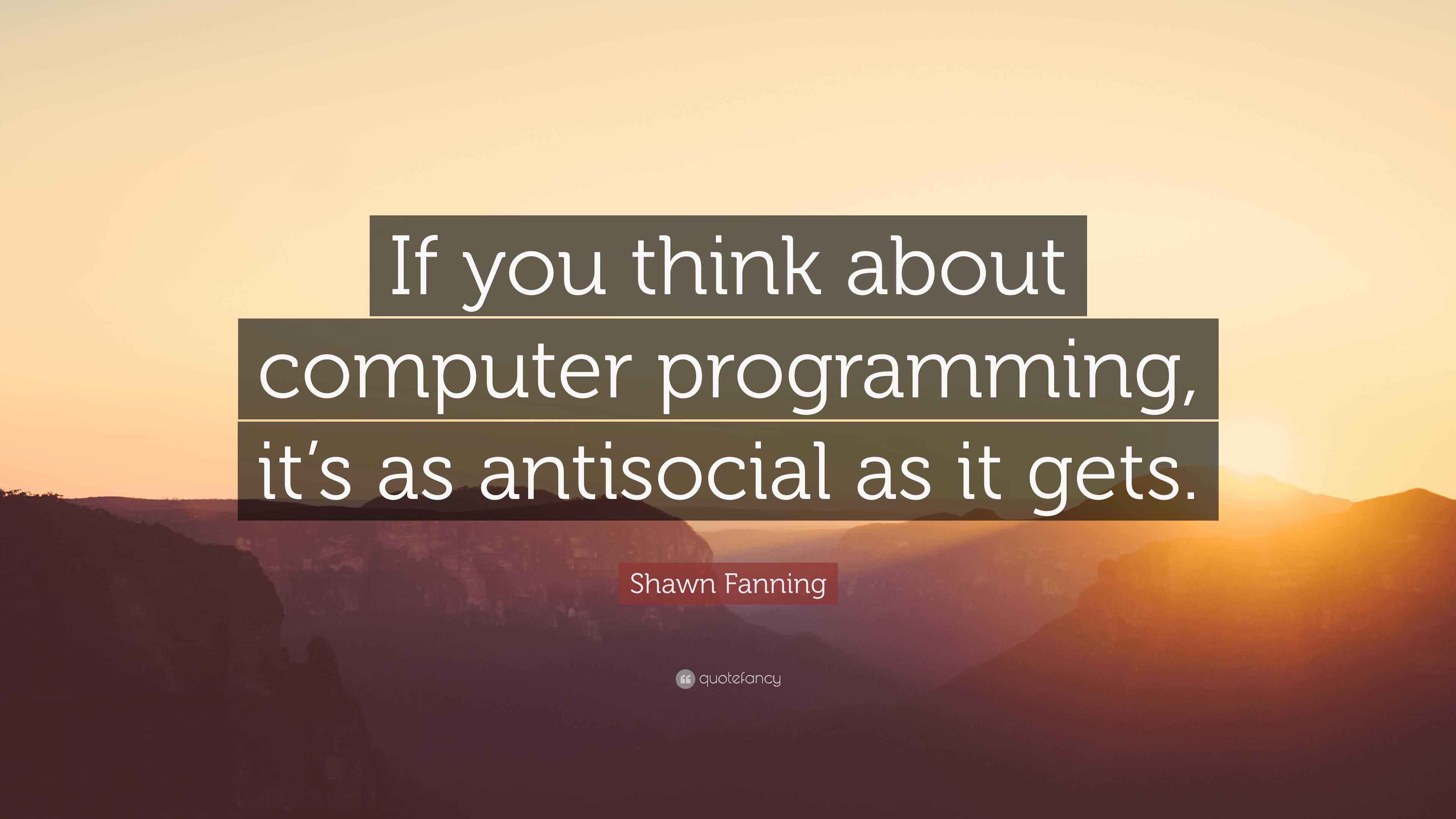 Shawn Fanning Quote: “If you think about computer programming, it’s as ...