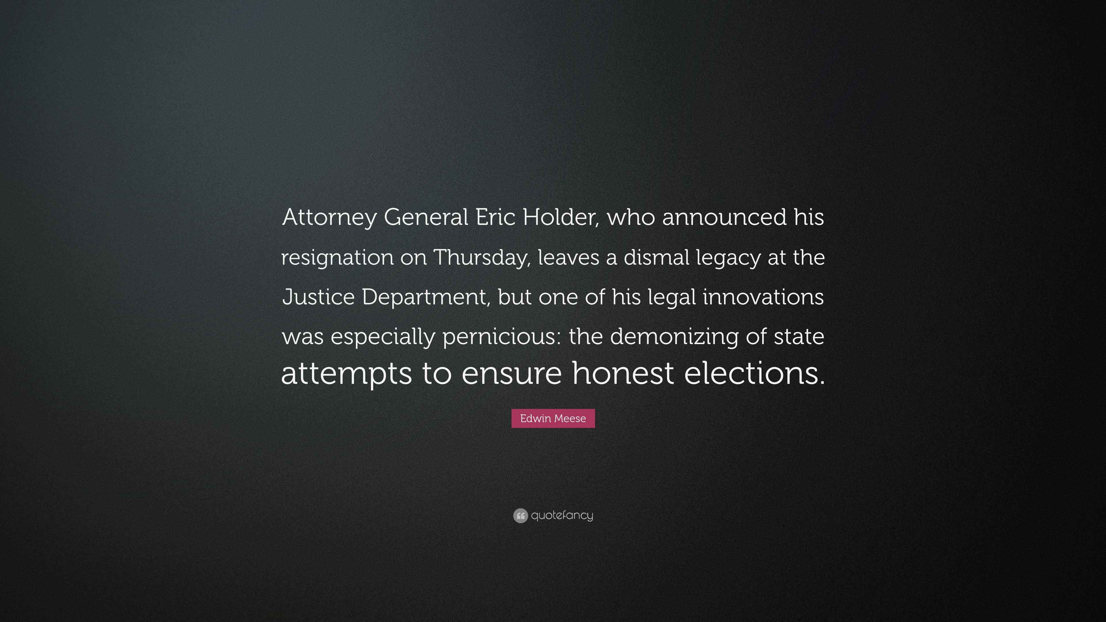 Edwin Meese Quote: “Attorney General Eric Holder, who announced his ...