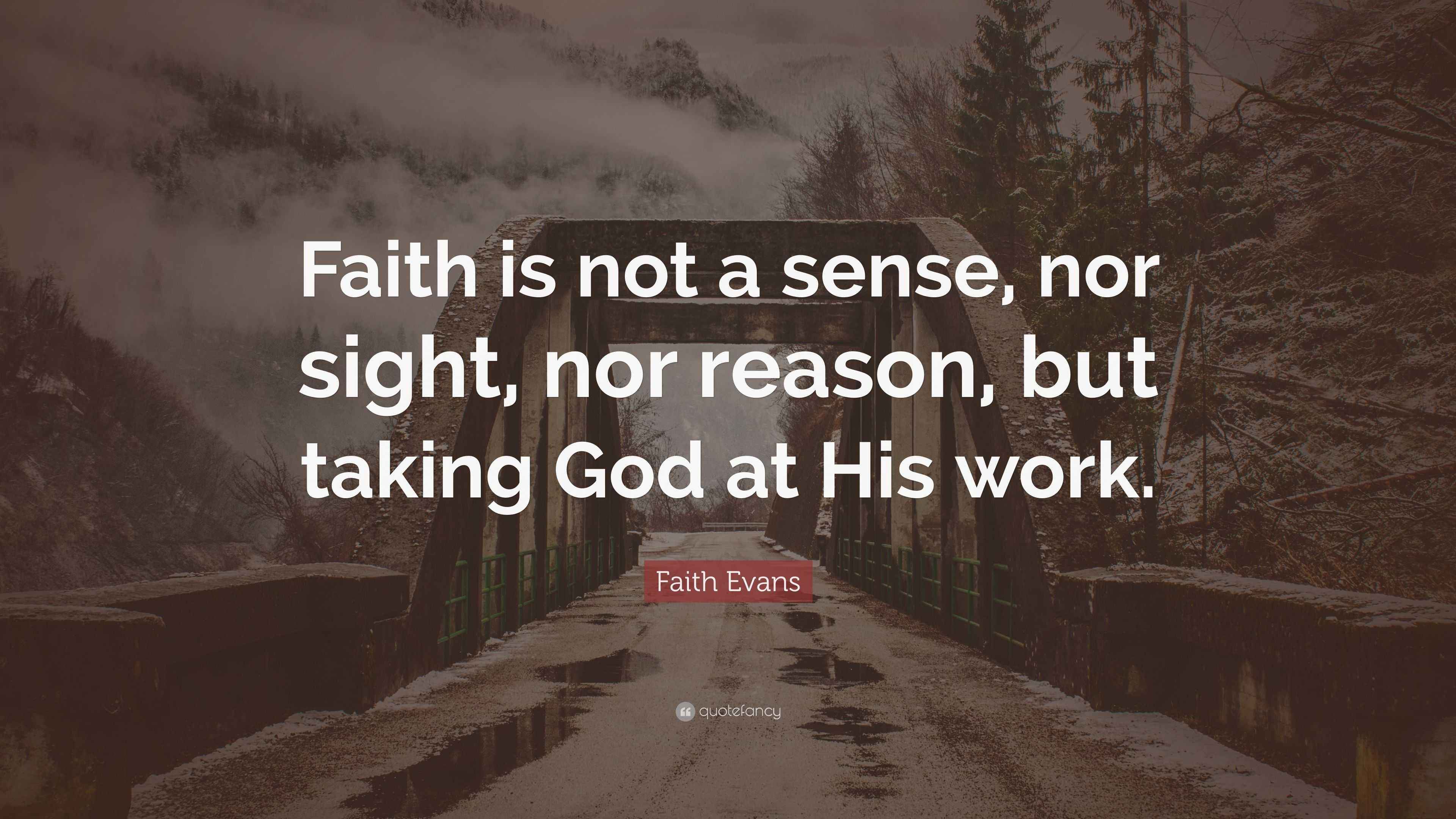Faith Evans Quote: “Faith is not a sense, nor sight, nor reason, but ...