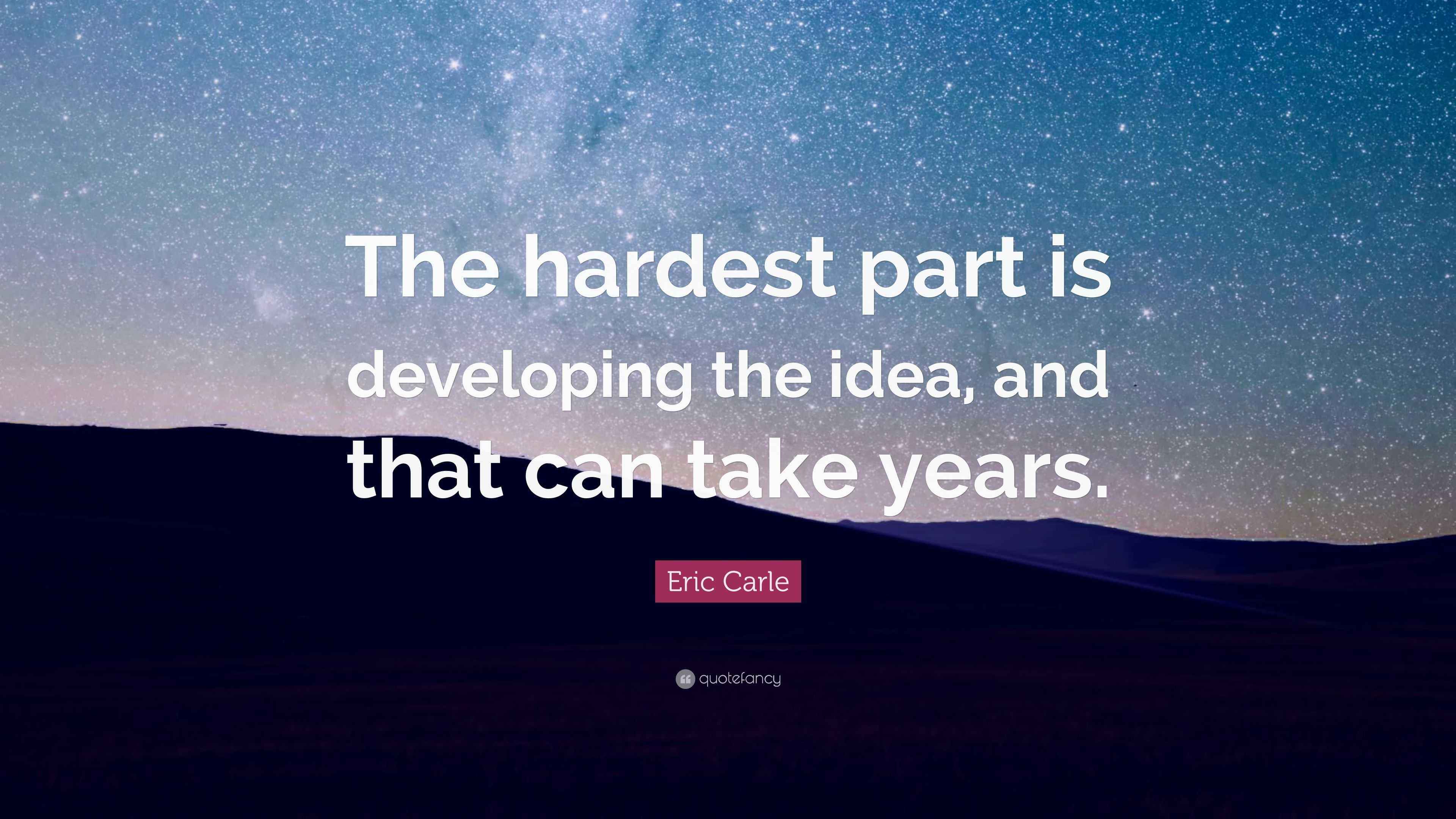 Eric Carle Quote: “The hardest part is developing the idea, and that ...