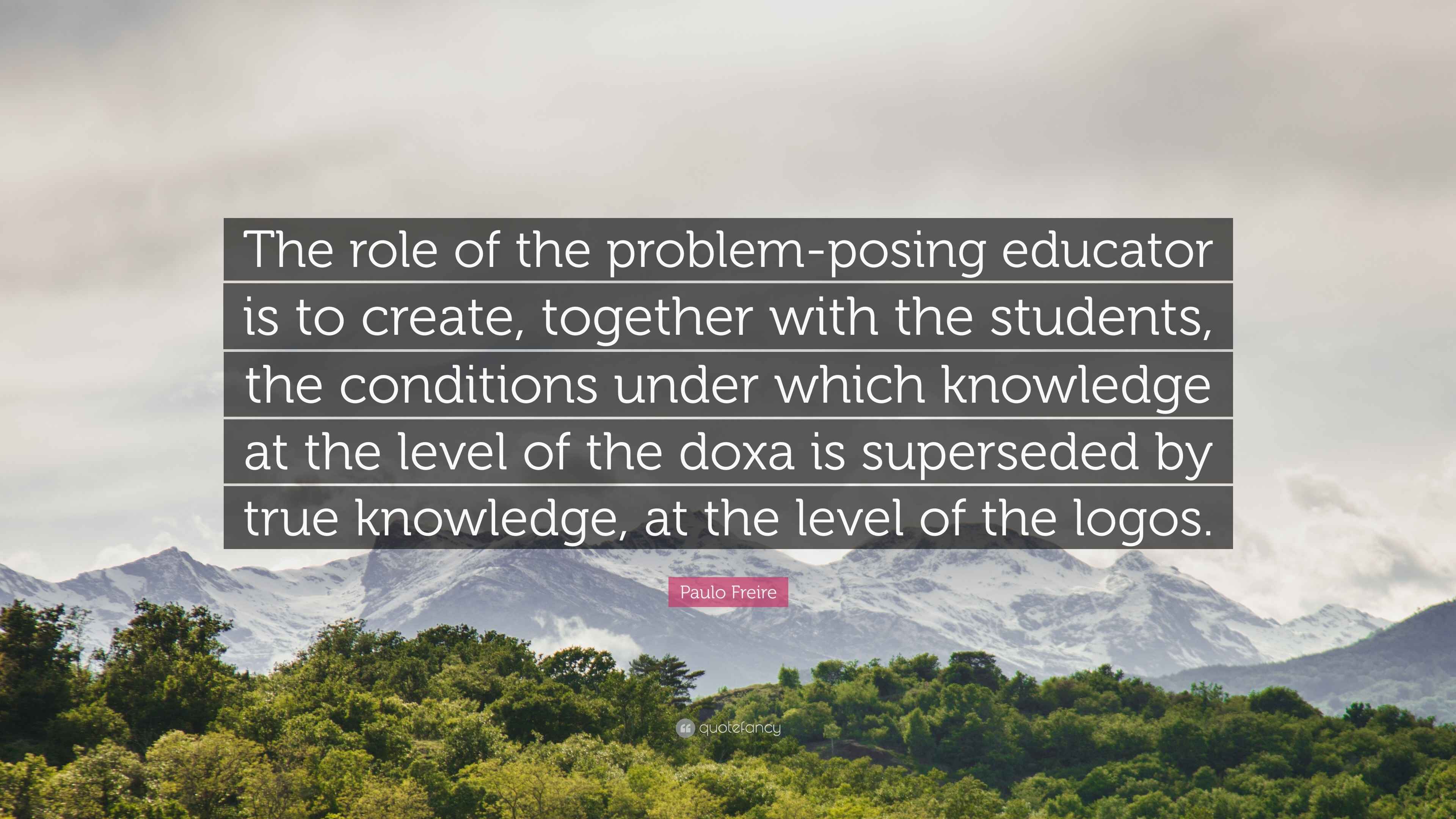 Paulo Freire Quote: “The role of the problem-posing educator is to ...