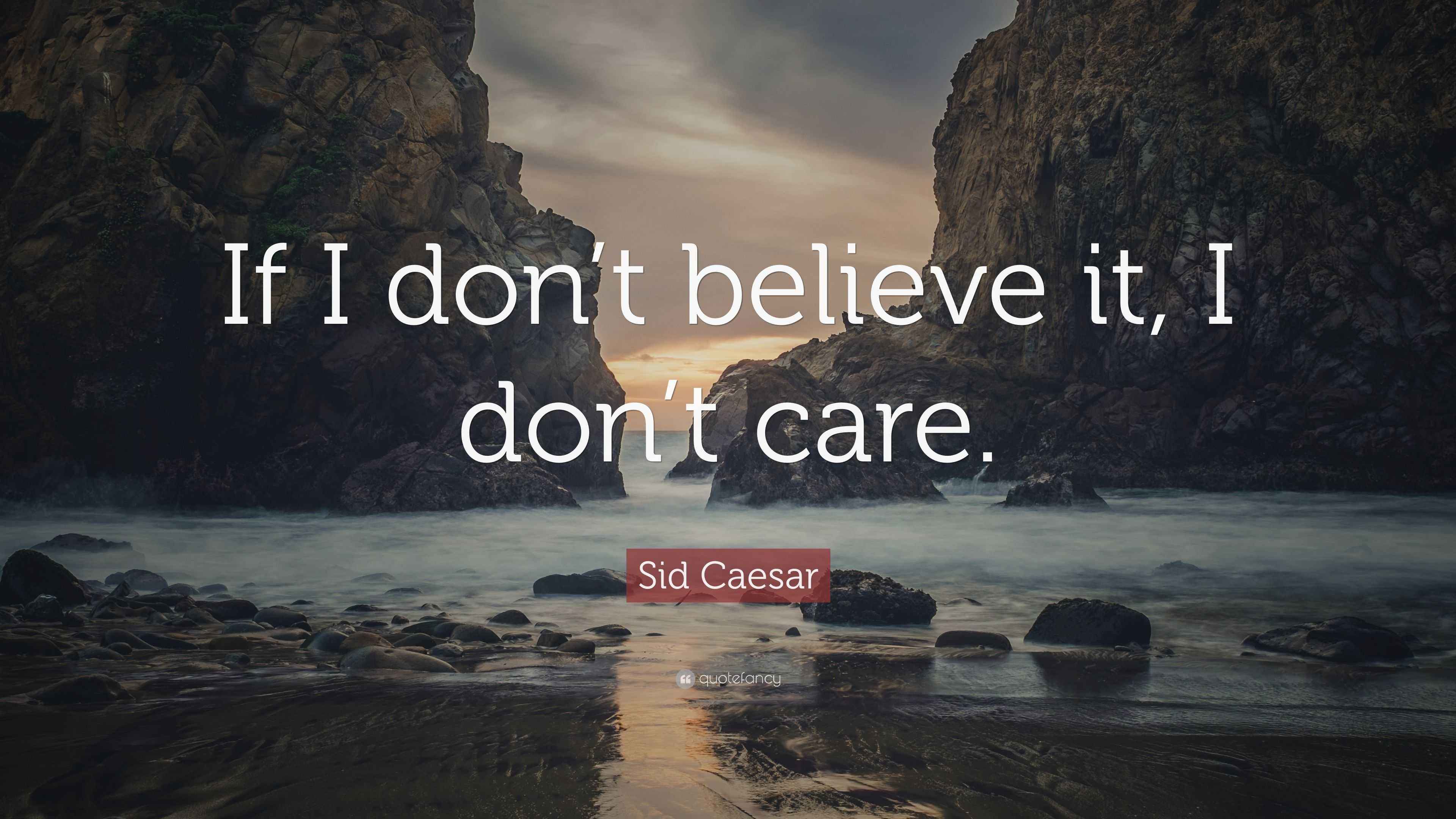 Sid Caesar Quote: “If I don’t believe it, I don’t care.”