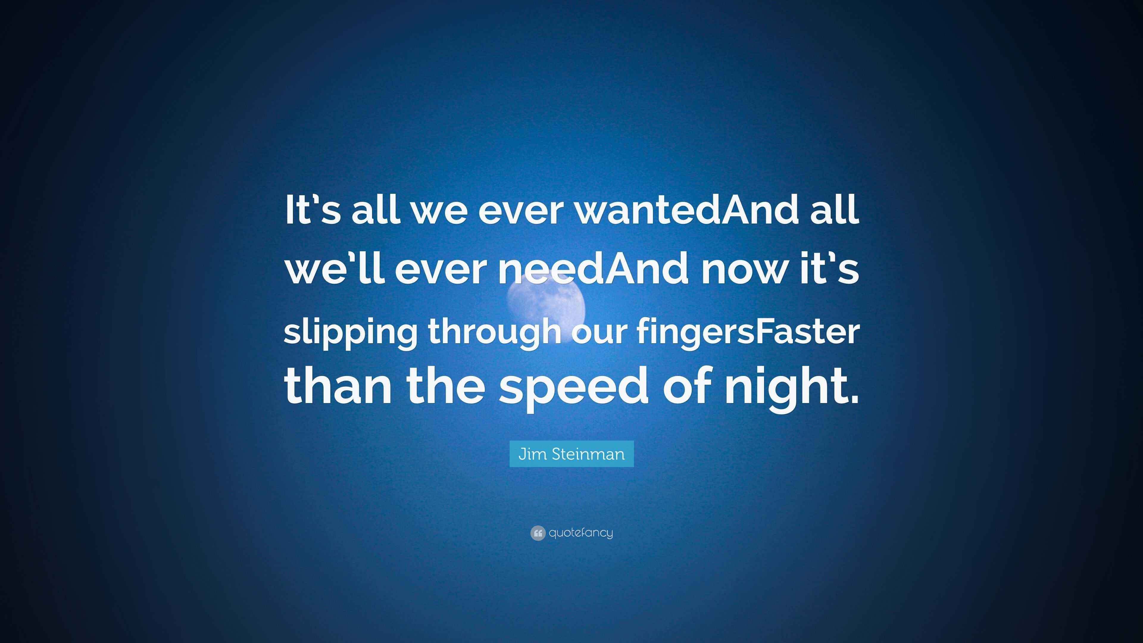 Jim Steinman Quote: “It’s all we ever wantedAnd all we’ll ever needAnd ...