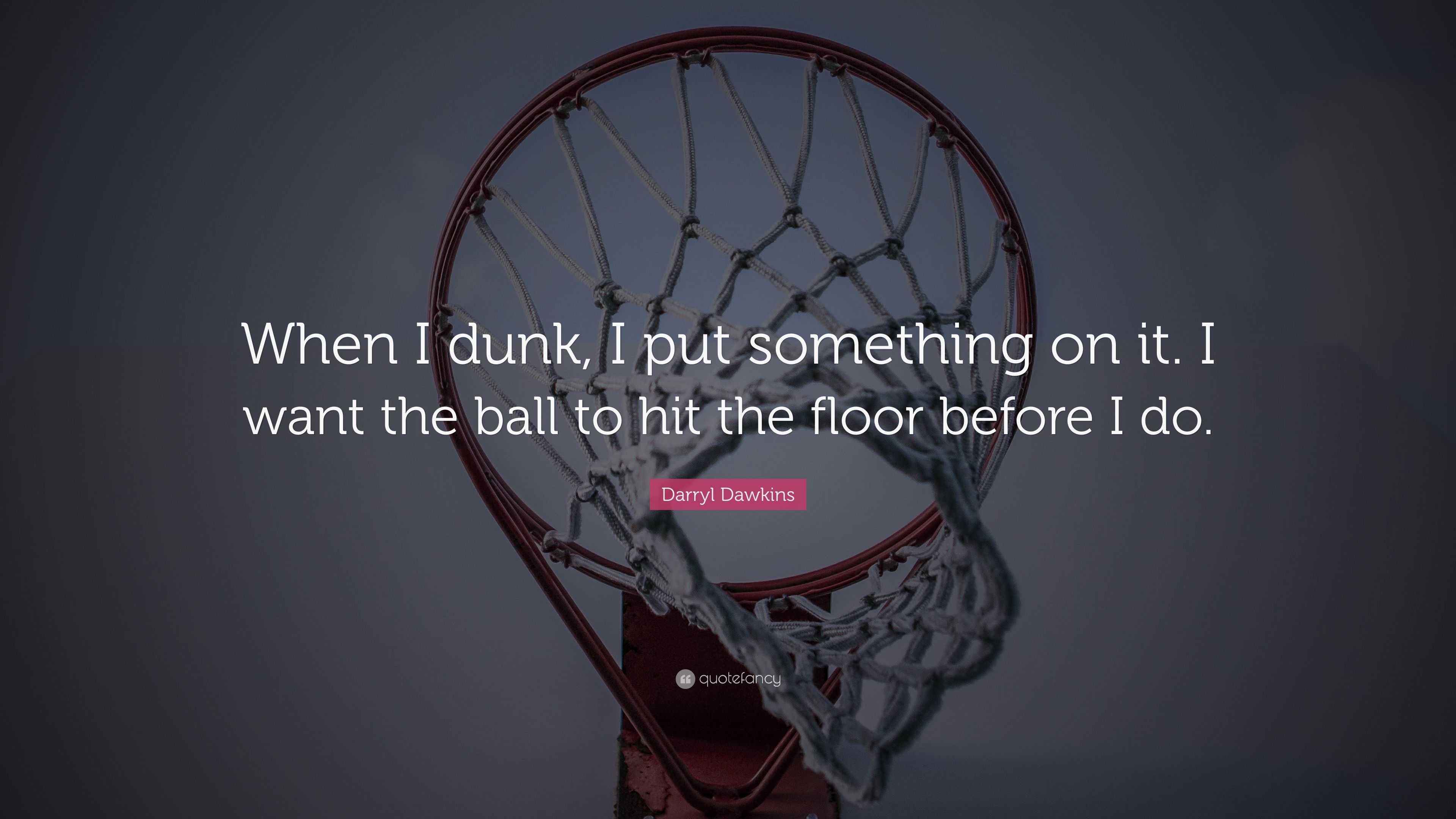 Darryl Dawkins Quote: “When I dunk, I put something on it. I want the ...