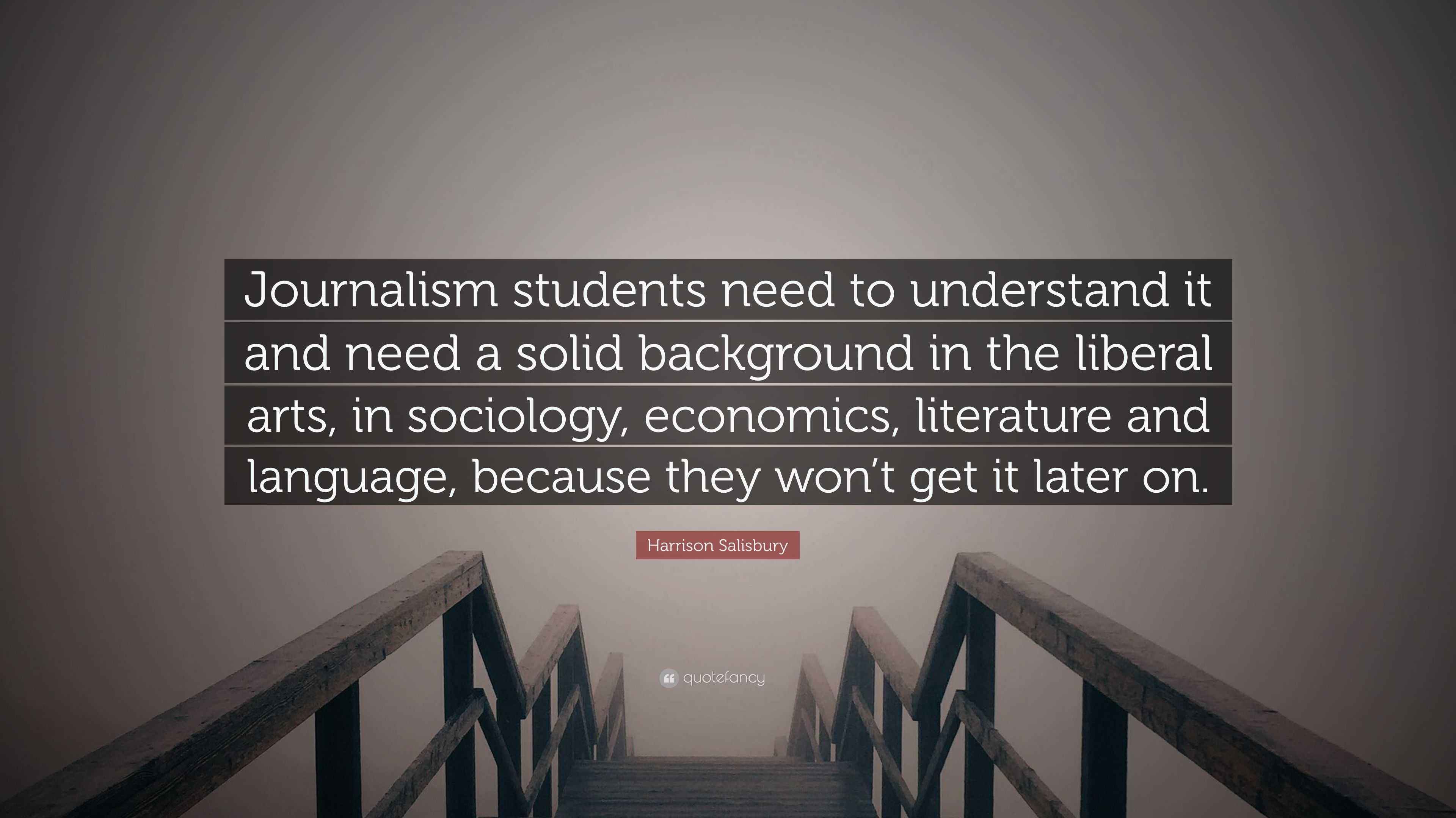 Harrison Salisbury Quote: “Journalism students need to understand it ...