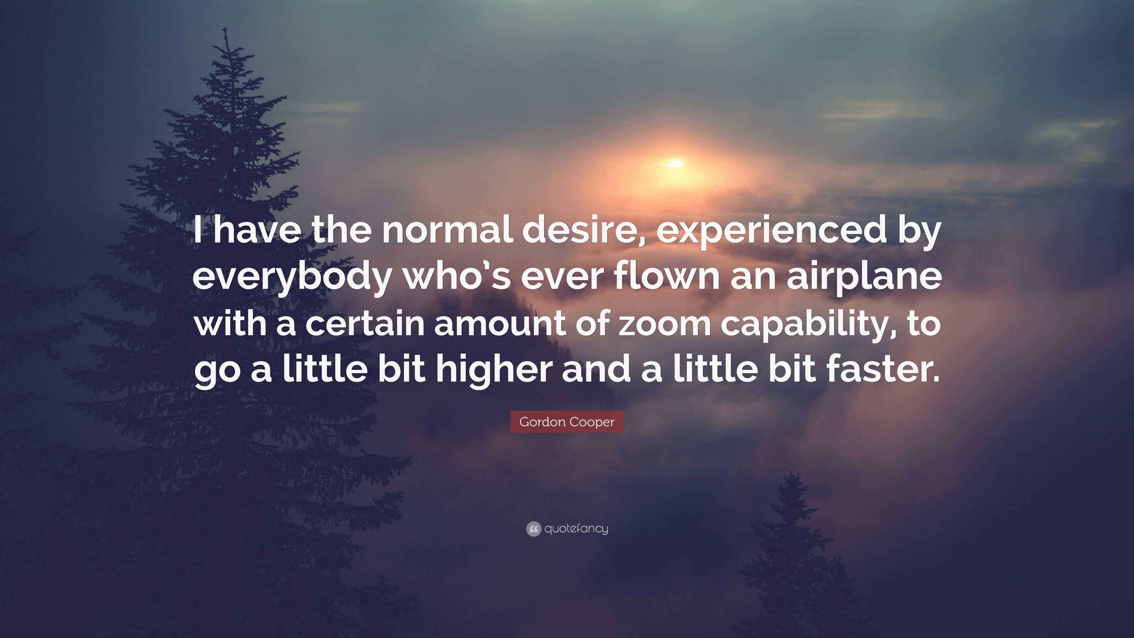 Gordon Cooper Quote: “I have the normal desire, experienced by ...