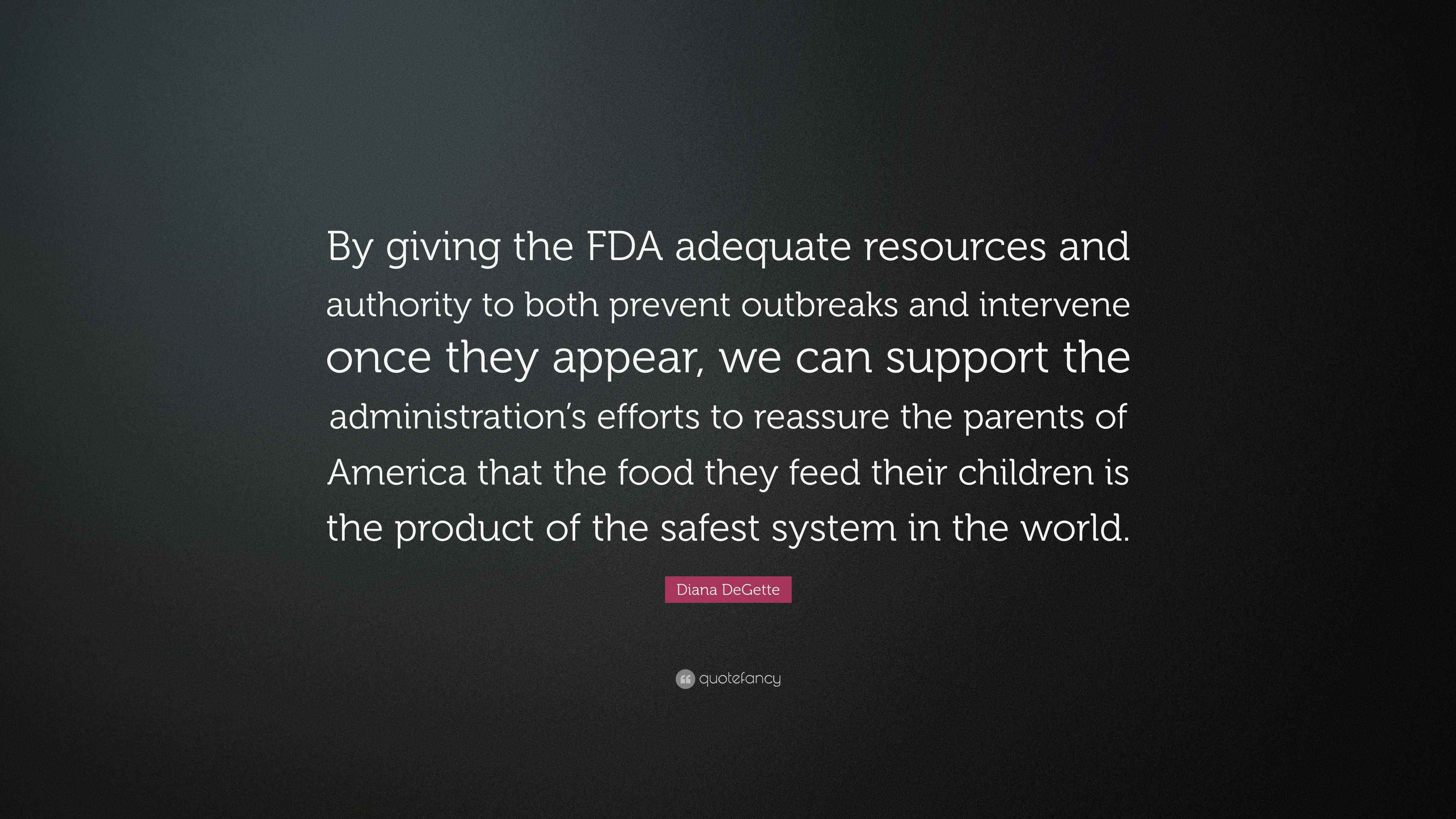 Diana DeGette Quote: “By giving the FDA adequate resources and ...