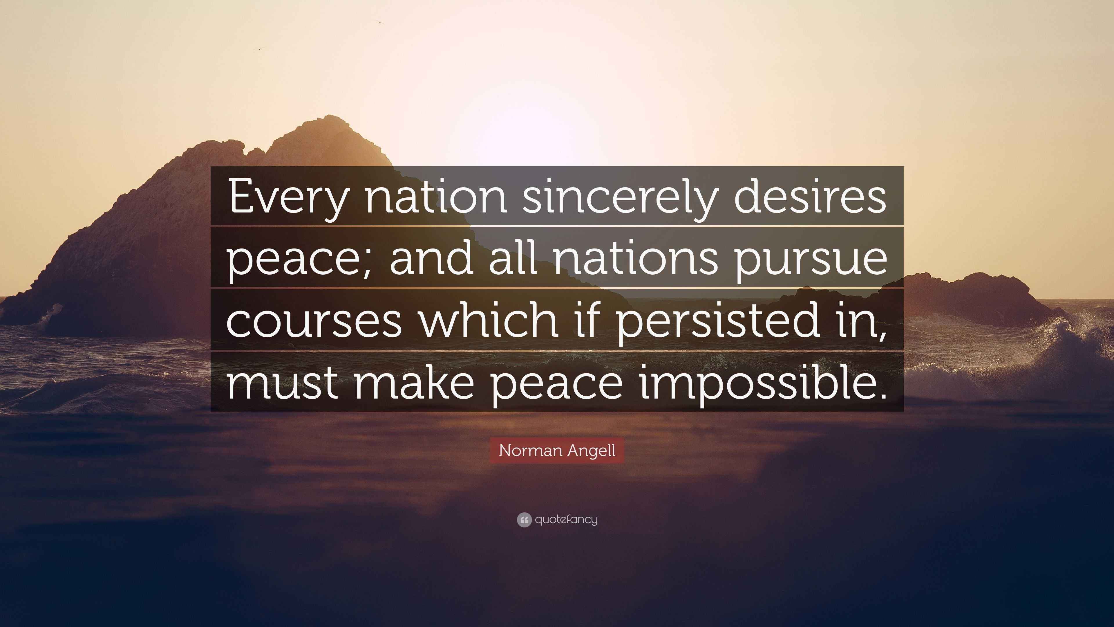 Norman Angell Quote: “Every nation sincerely desires peace; and all ...