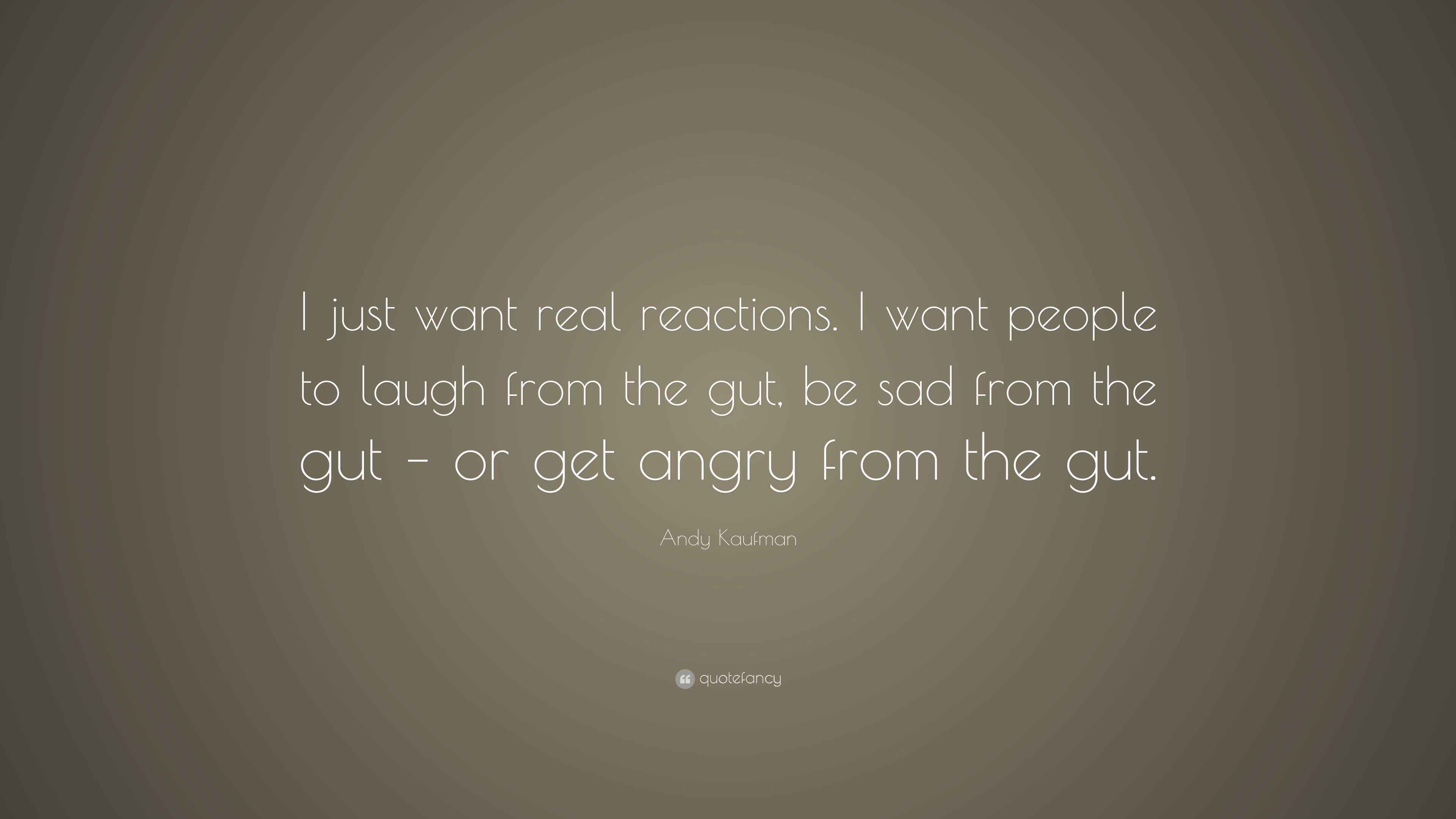 Andy Kaufman Quote: “I just want real reactions. I want people to laugh ...