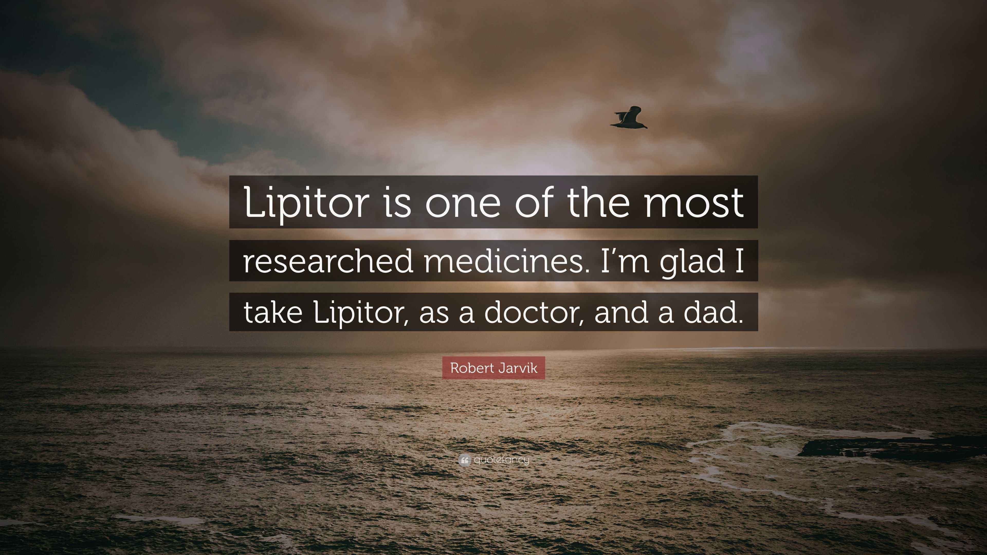 Robert Jarvik Quote: “Lipitor is one of the most researched medicines ...