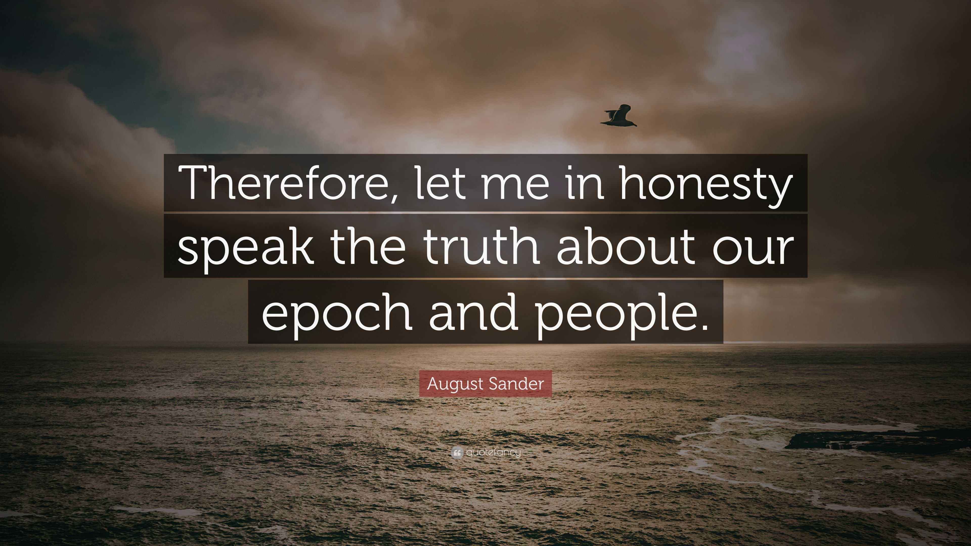 August Sander Quote: “Therefore, let me in honesty speak the truth ...