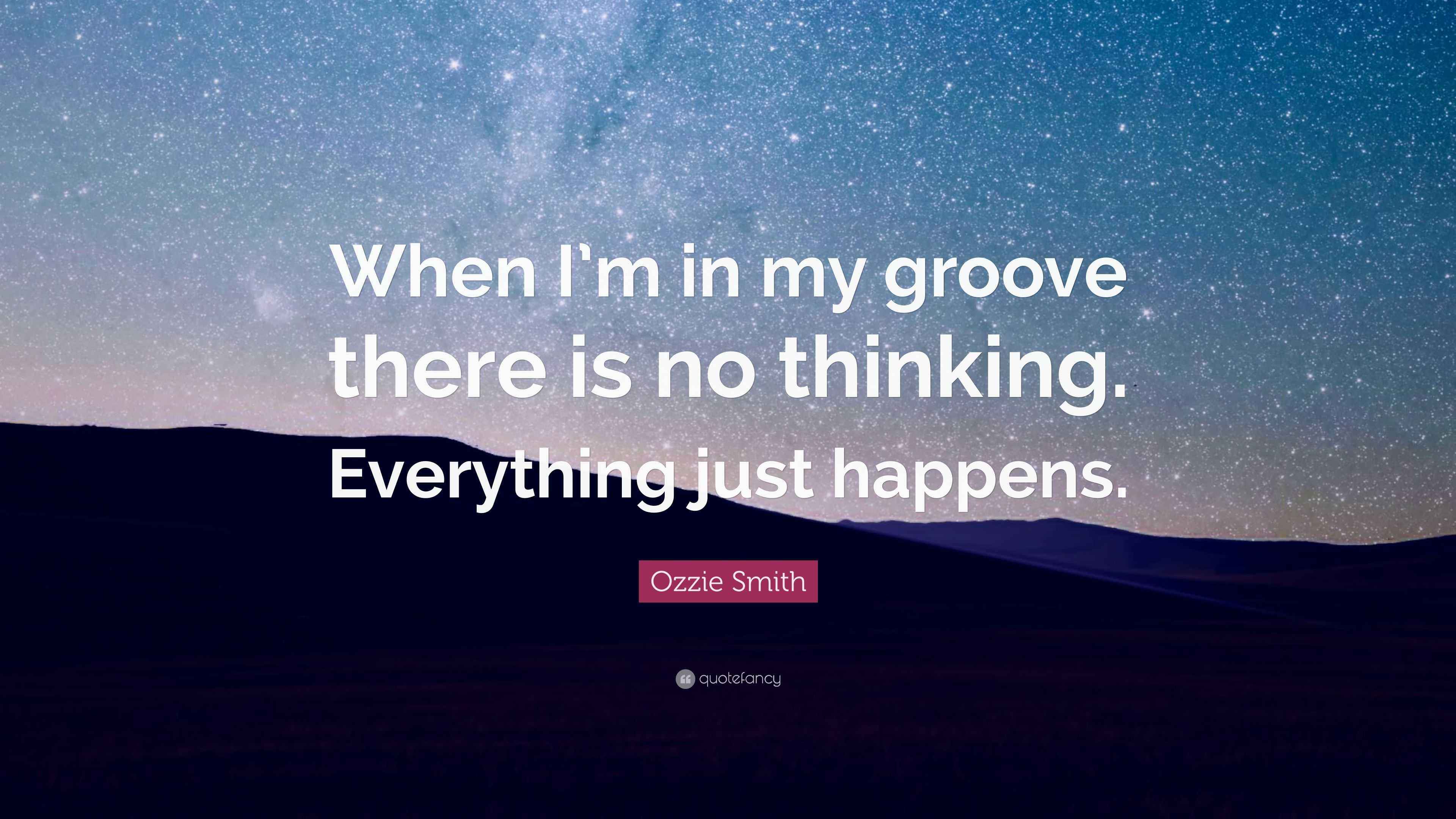 Ozzie Smith Quote: “When I’m in my groove there is no thinking ...