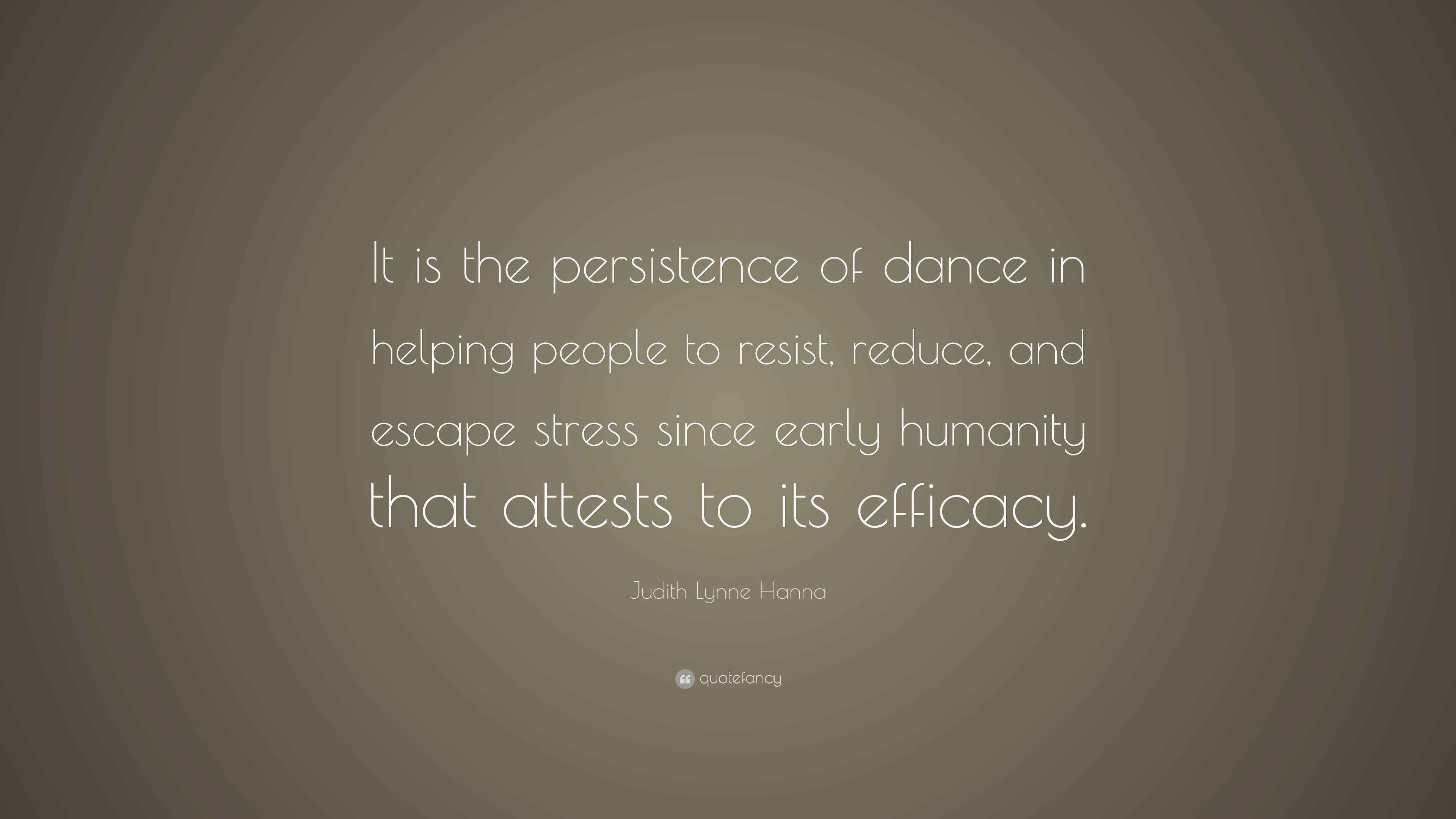 Judith Lynne Hanna Quote: “It is the persistence of dance in helping ...