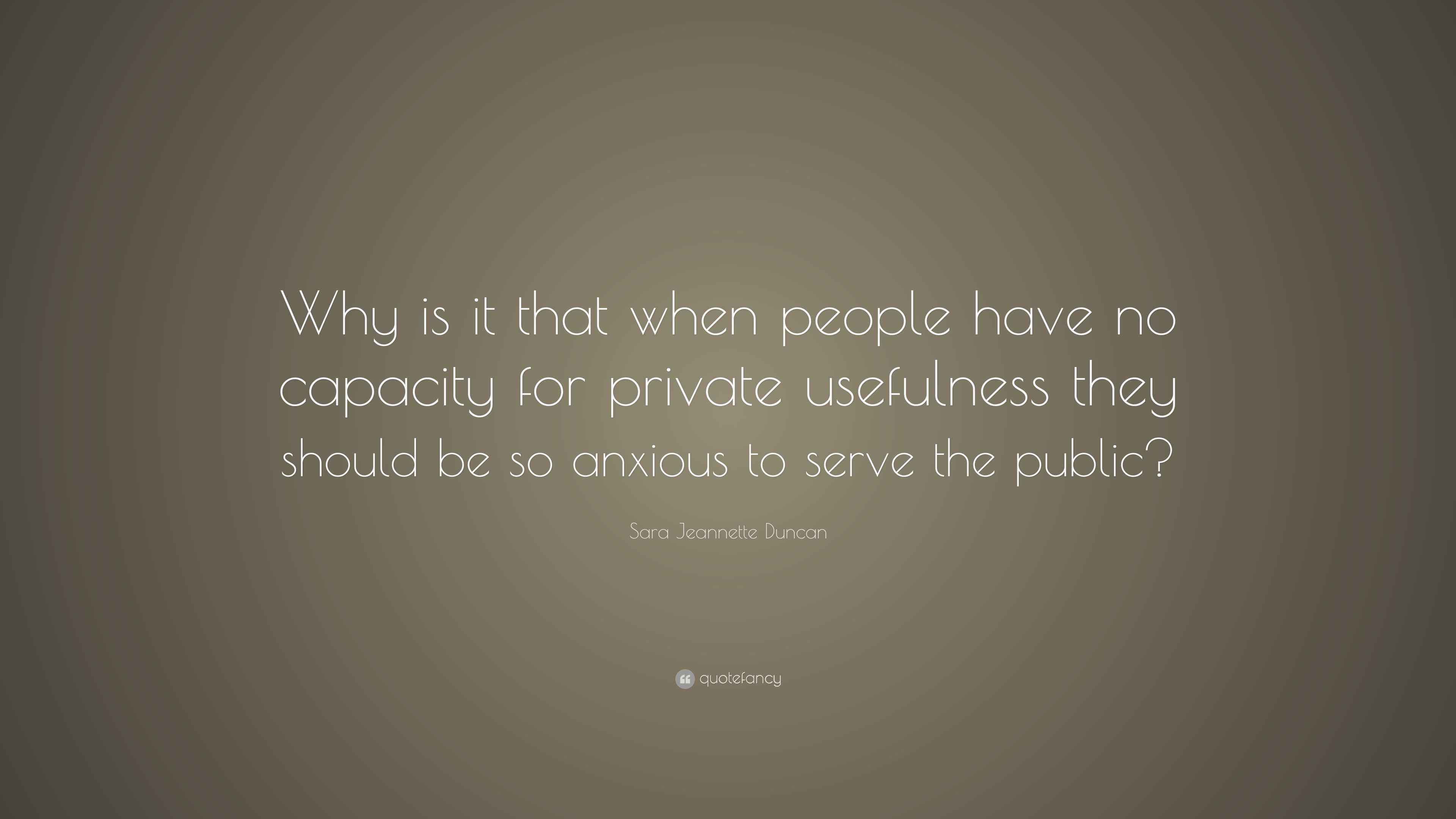 Sara Jeannette Duncan Quote: “Why is it that when people have no ...