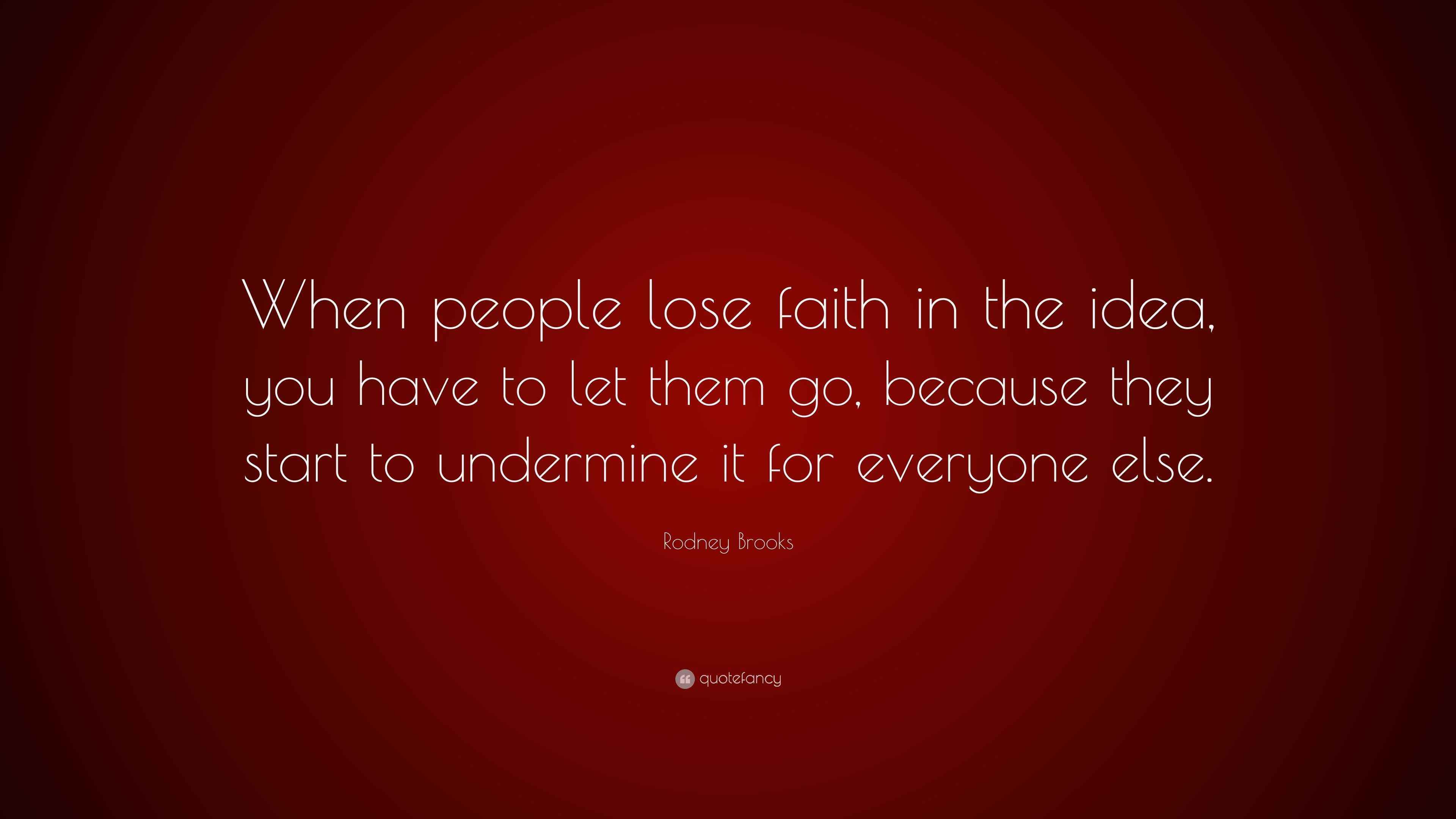 Rodney Brooks Quote: “When people lose faith in the idea, you have to ...