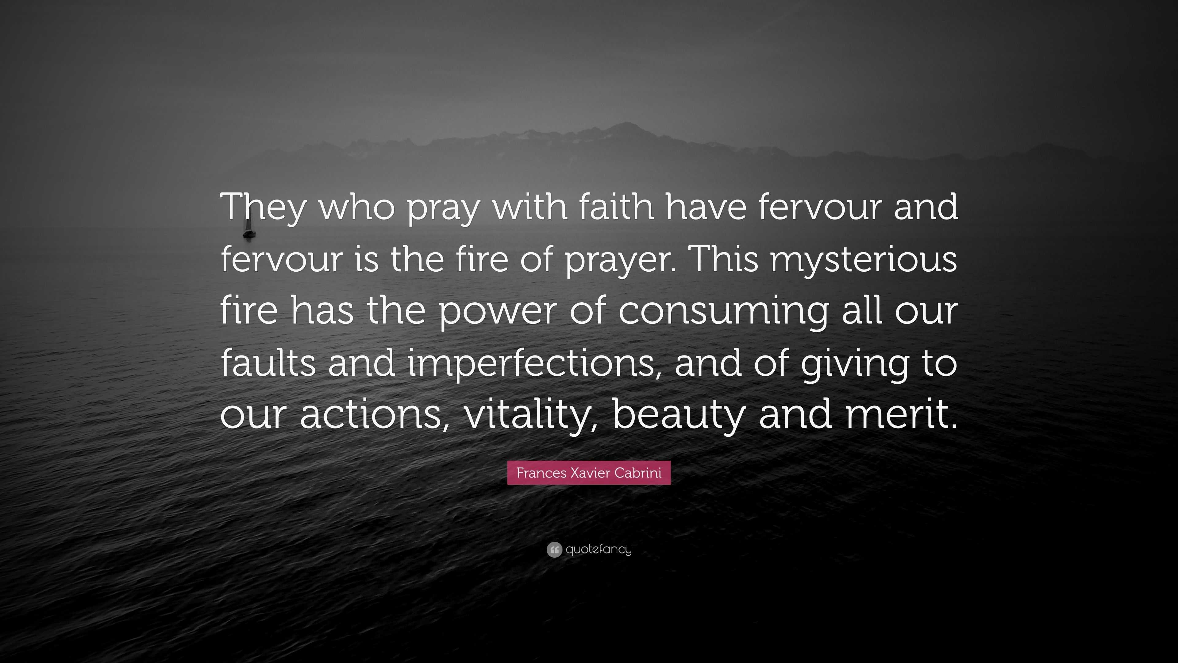 Frances Xavier Cabrini Quote: “They who pray with faith have fervour ...