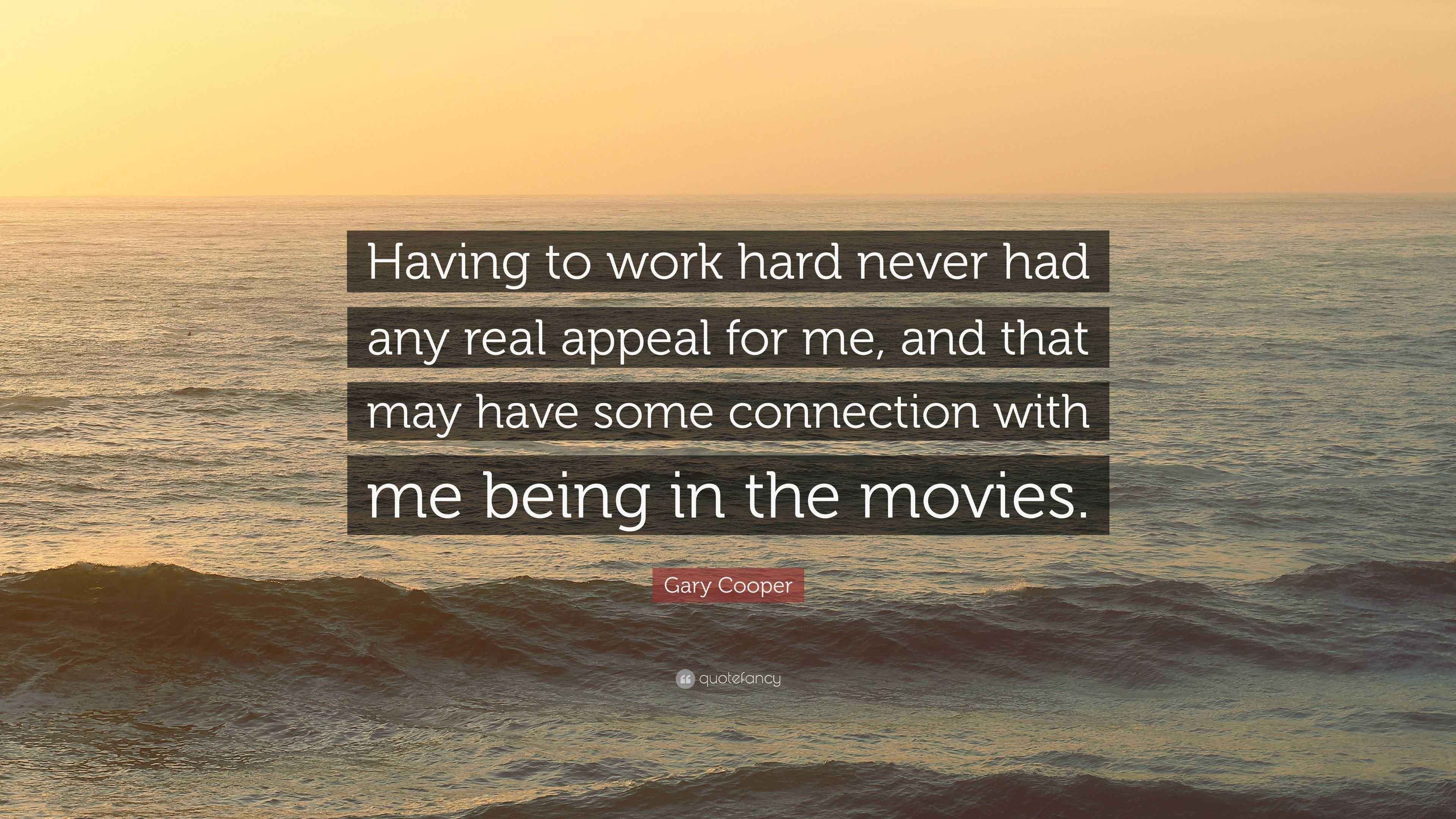 Gary Cooper Quote: “Having to work hard never had any real appeal for ...