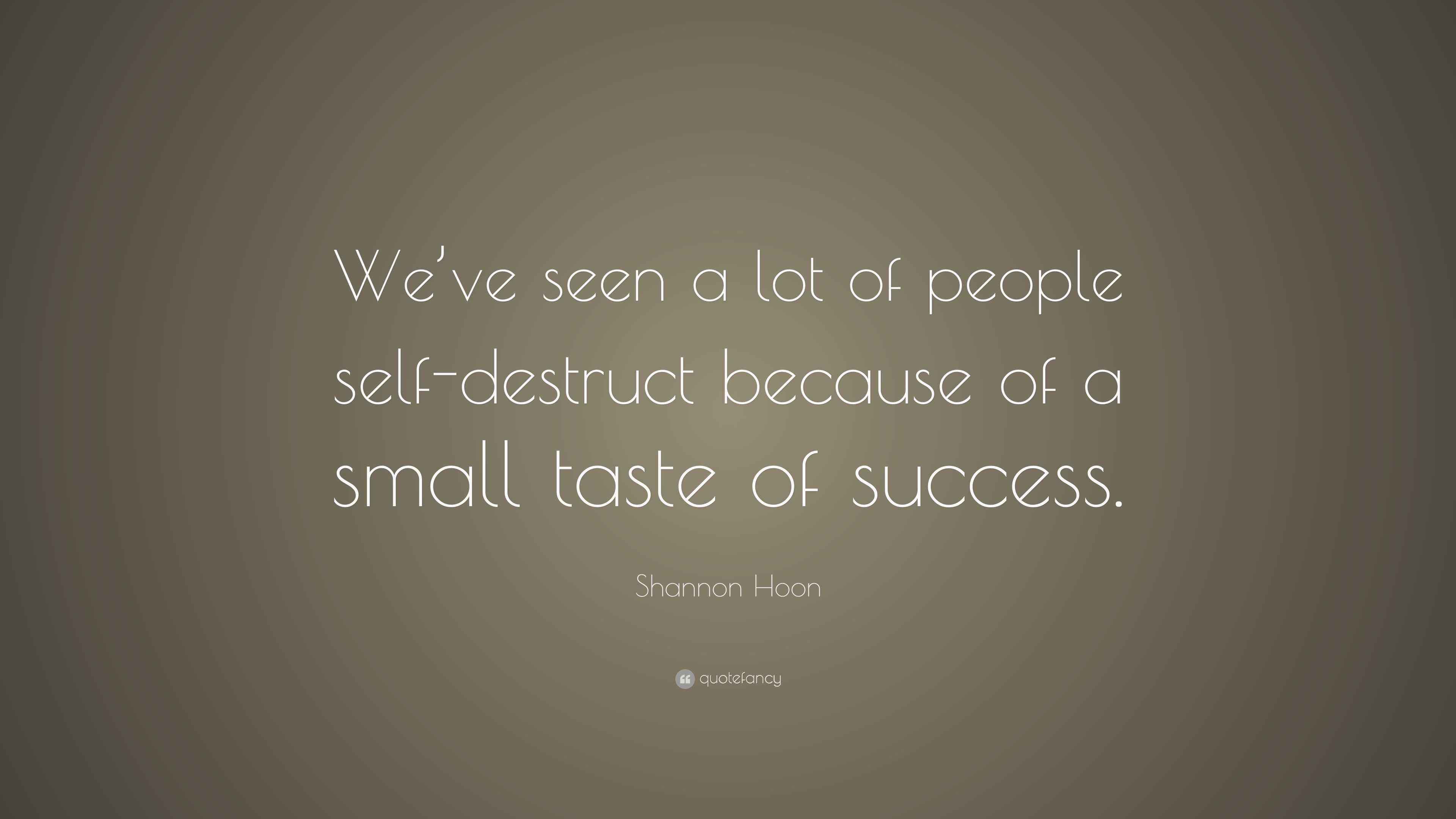 Shannon Hoon Quote: “We’ve seen a lot of people self-destruct because ...