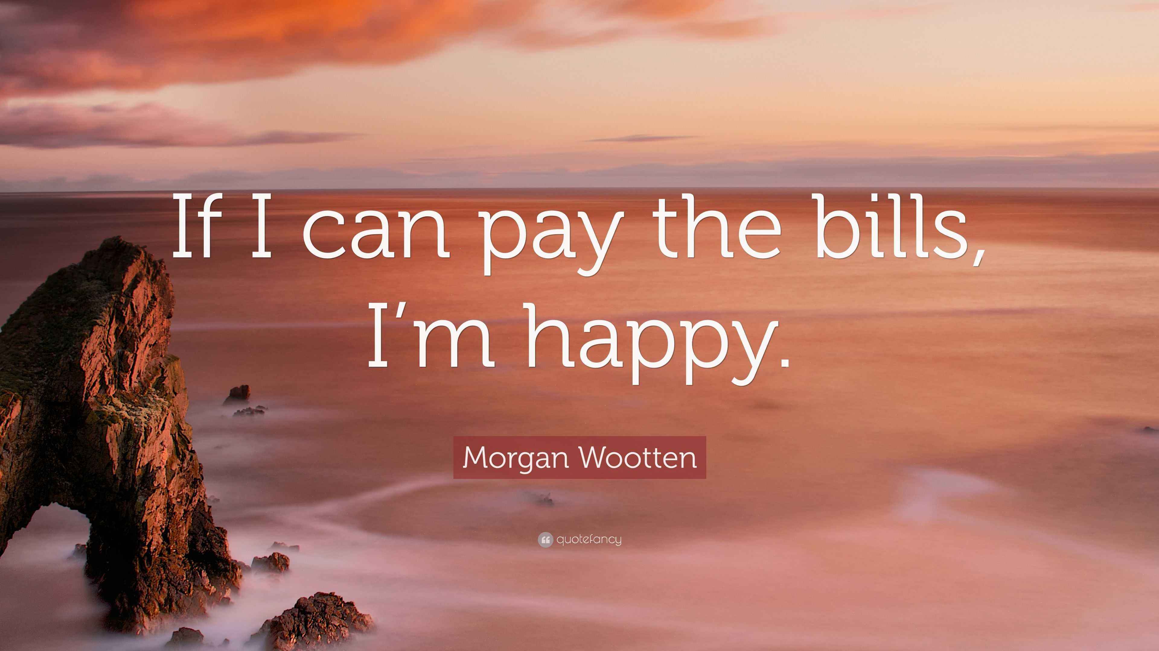 Morgan Wootten Quote: “If I can pay the bills, I’m happy.”