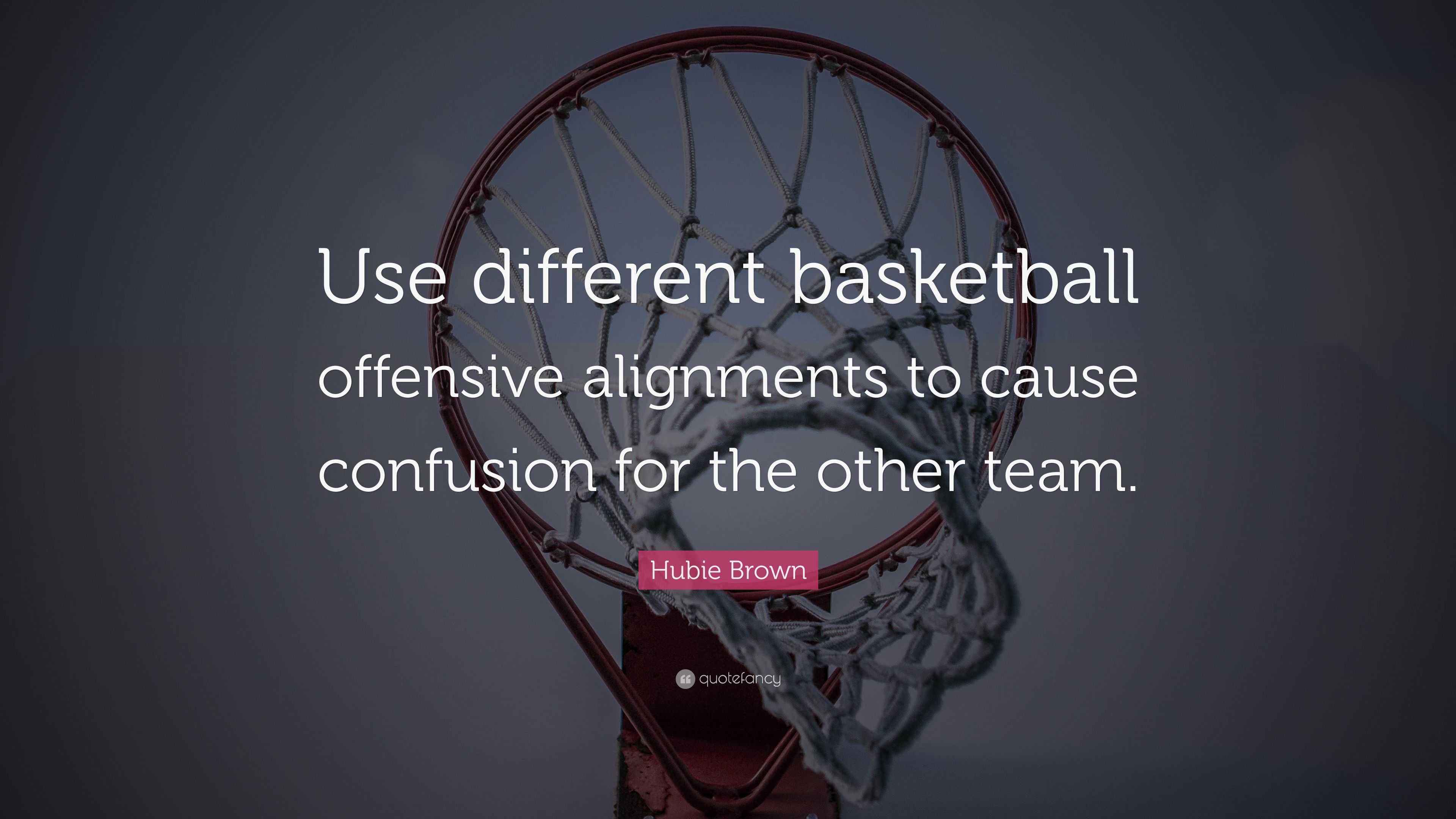 Hubie Brown Quote: “Use different basketball offensive alignments to ...