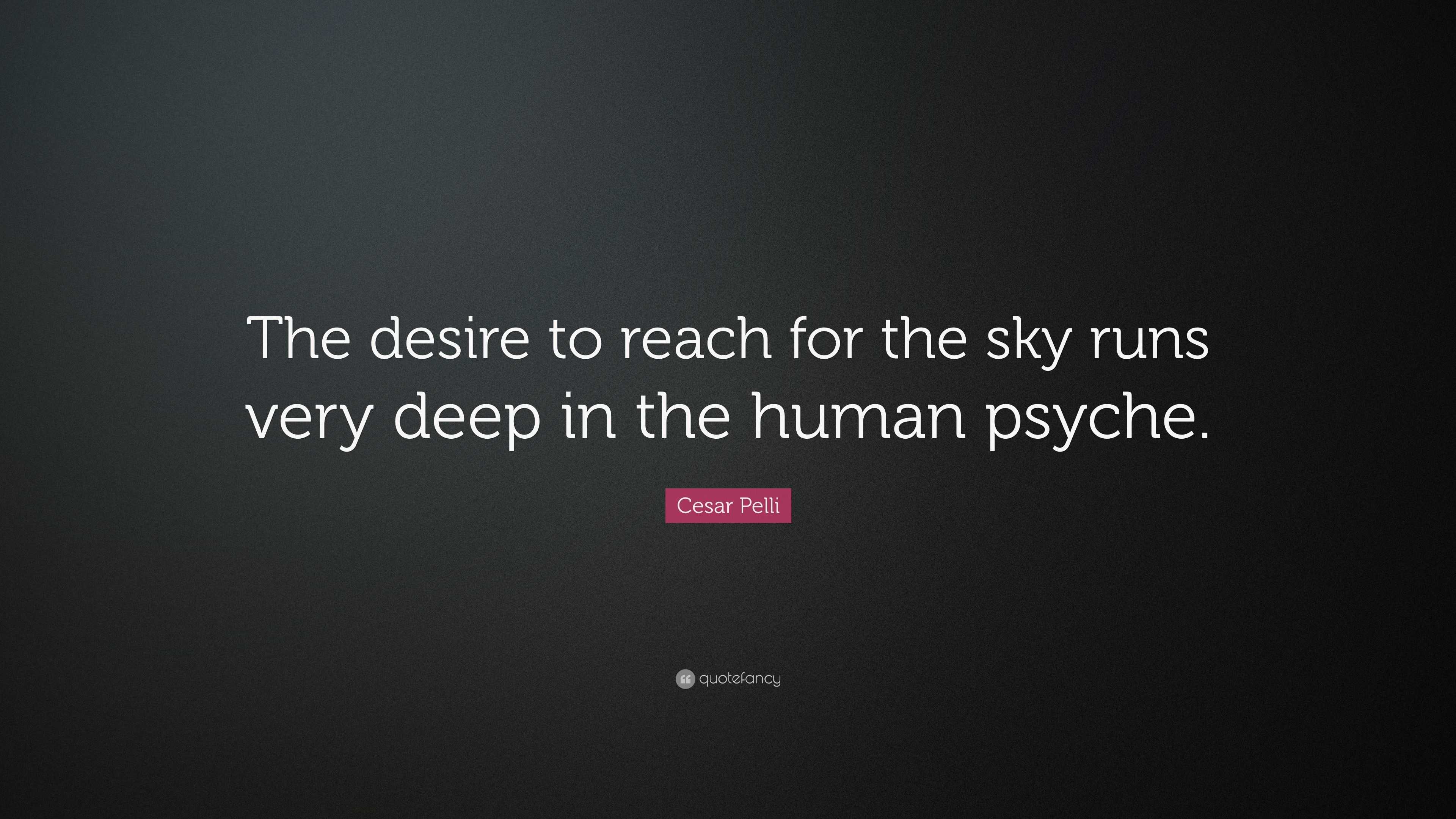 Cesar Pelli Quote: “The desire to reach for the sky runs very deep in ...