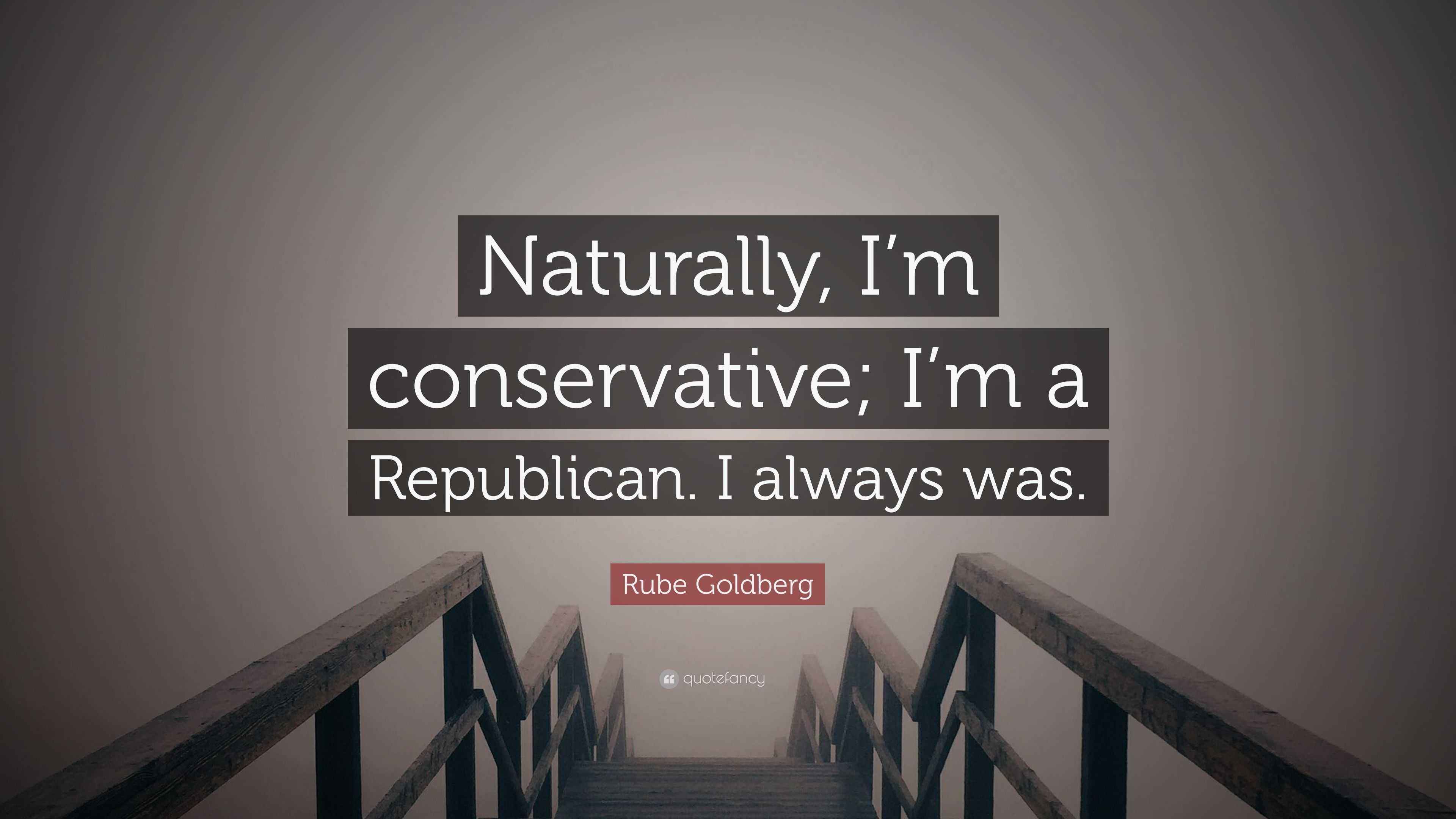 Rube Goldberg Quote: “Naturally, I’m conservative; I’m a Republican. I ...
