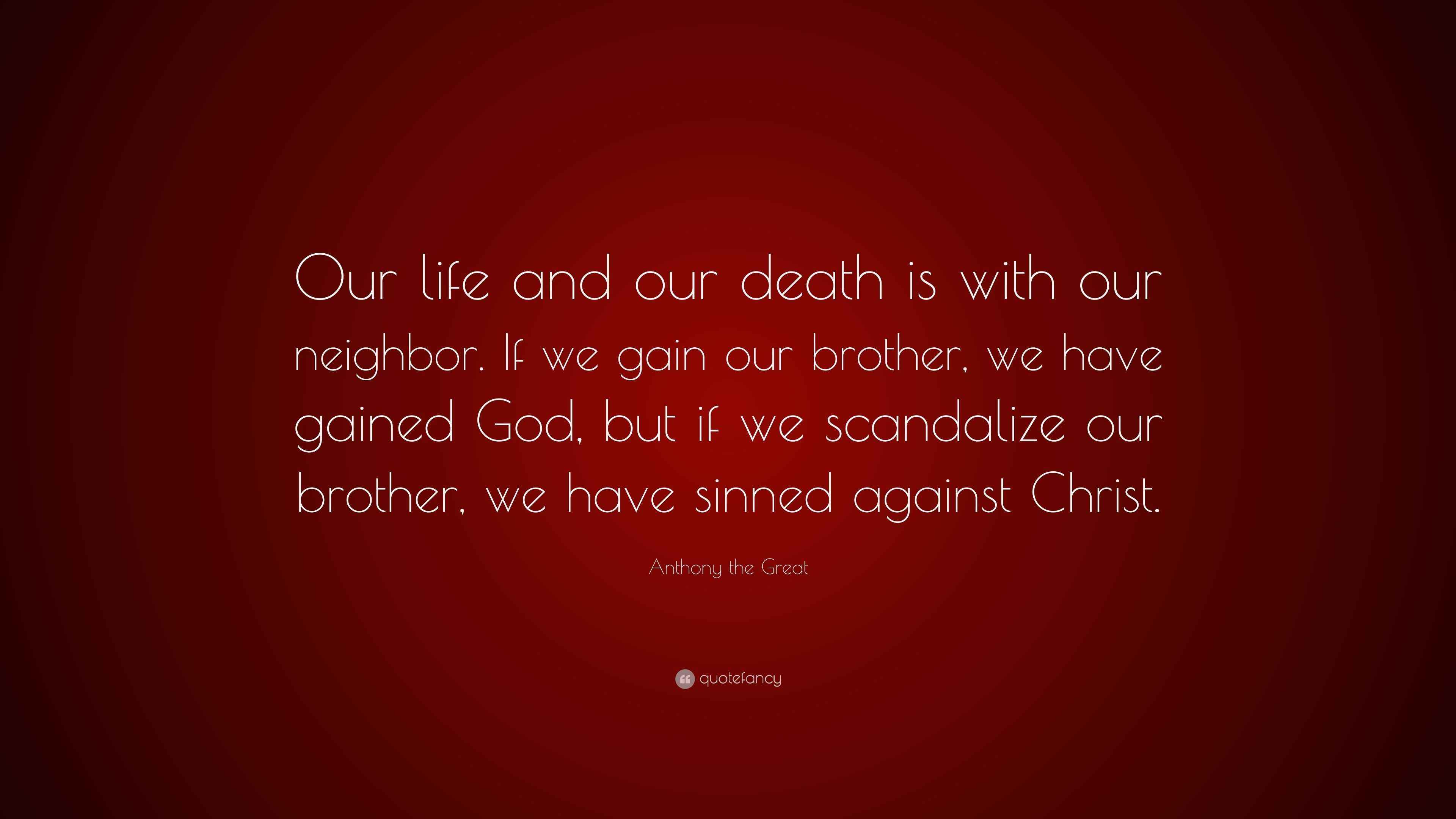 Anthony the Great Quote: “Our life and our death is with our neighbor ...