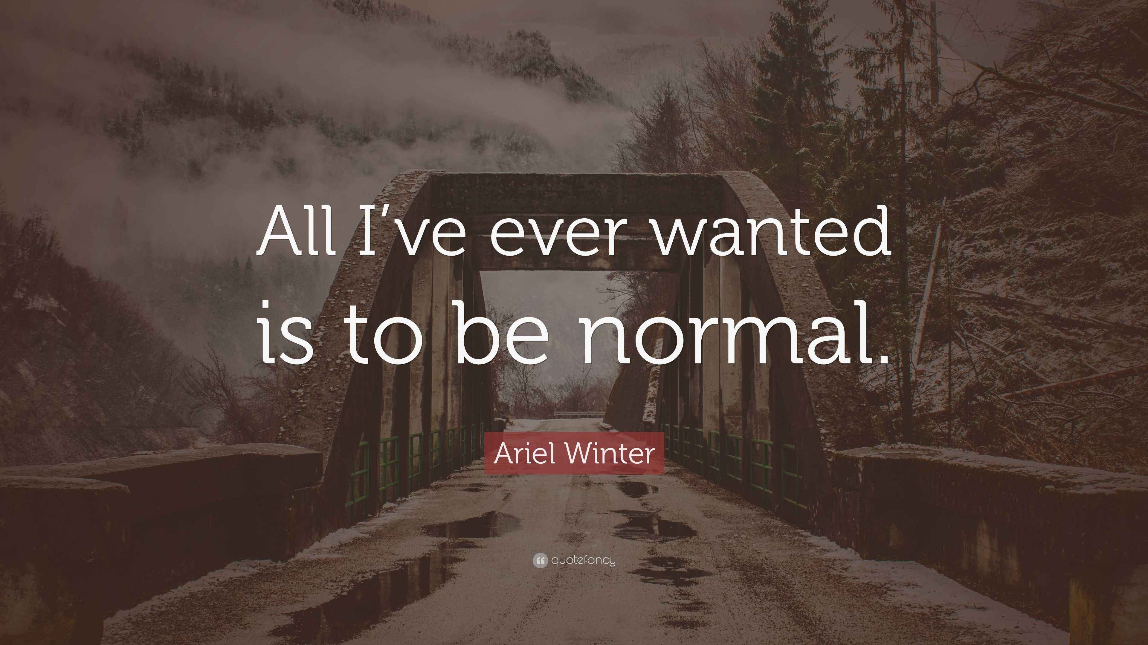 Ariel Winter Quote: “All I’ve ever wanted is to be normal.”