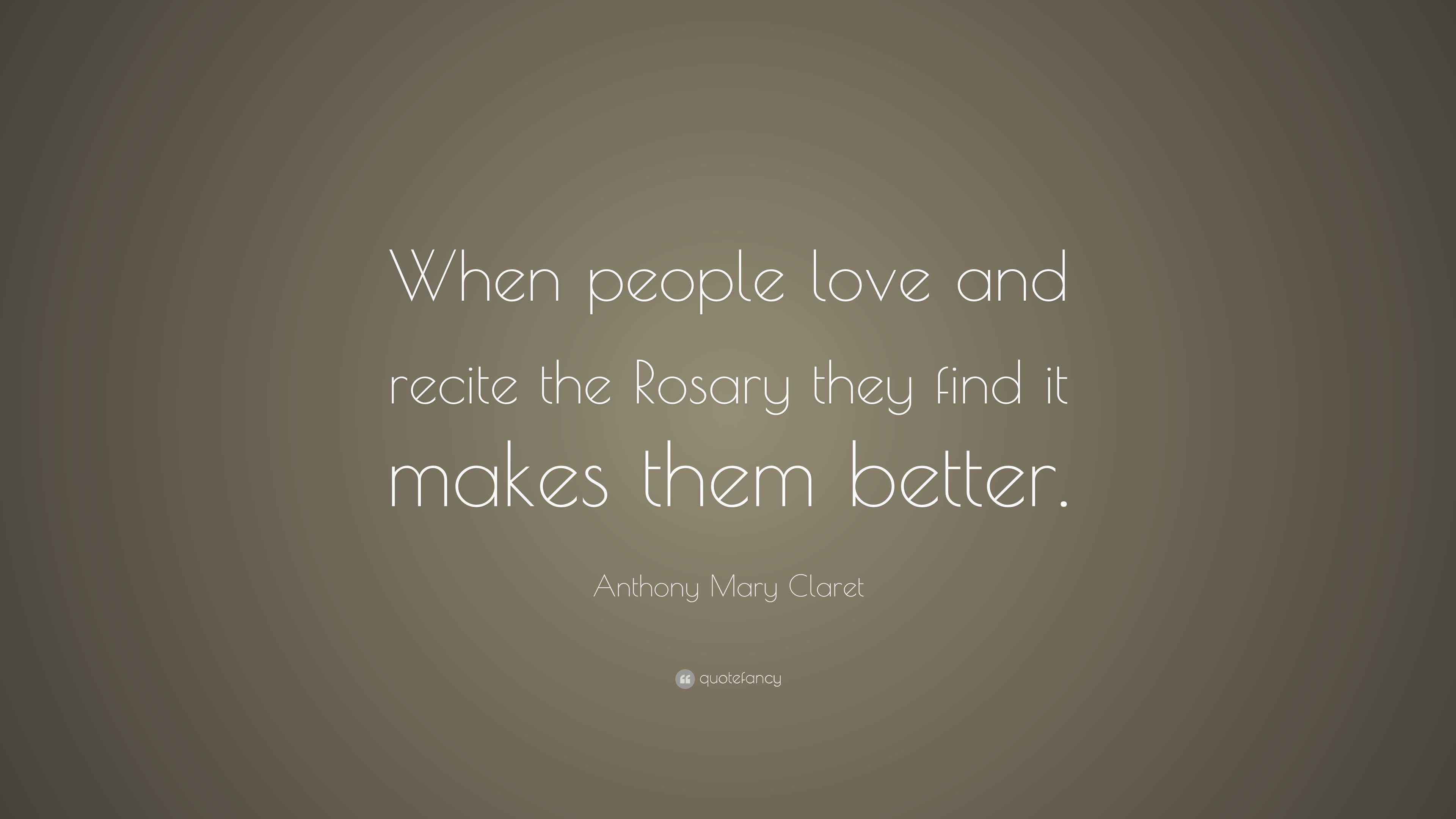 Anthony Mary Claret Quote: “When people love and recite the Rosary they ...