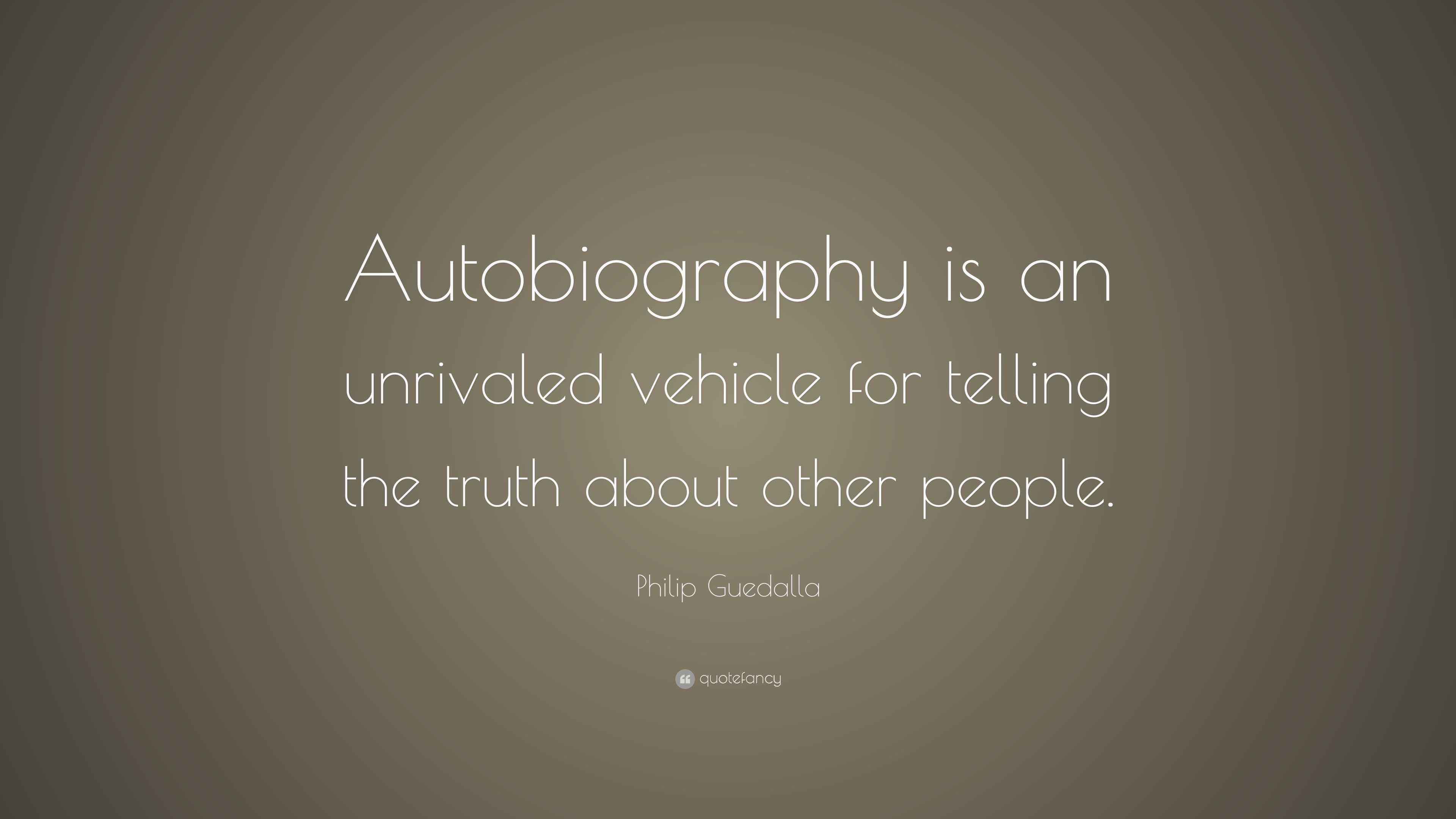 Philip Guedalla Quote: “Autobiography is an unrivaled vehicle for ...