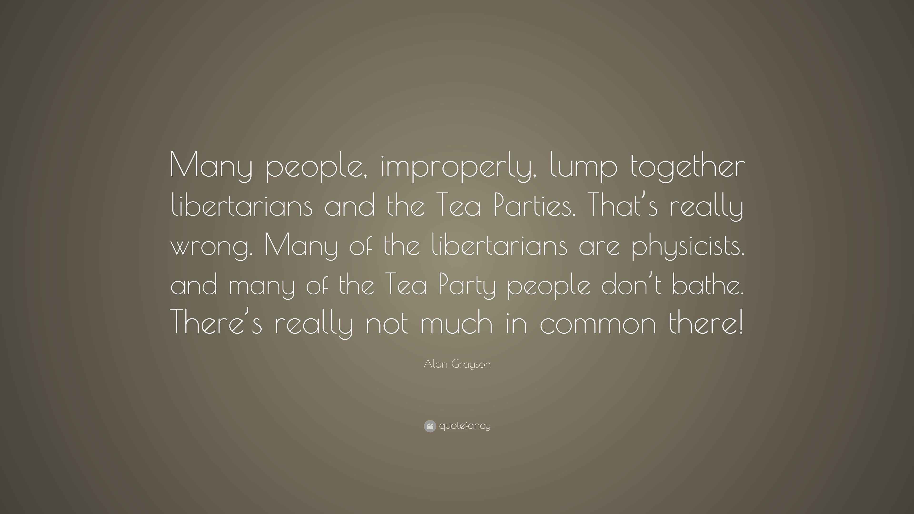 Alan Grayson Quote: “Many people, improperly, lump together ...