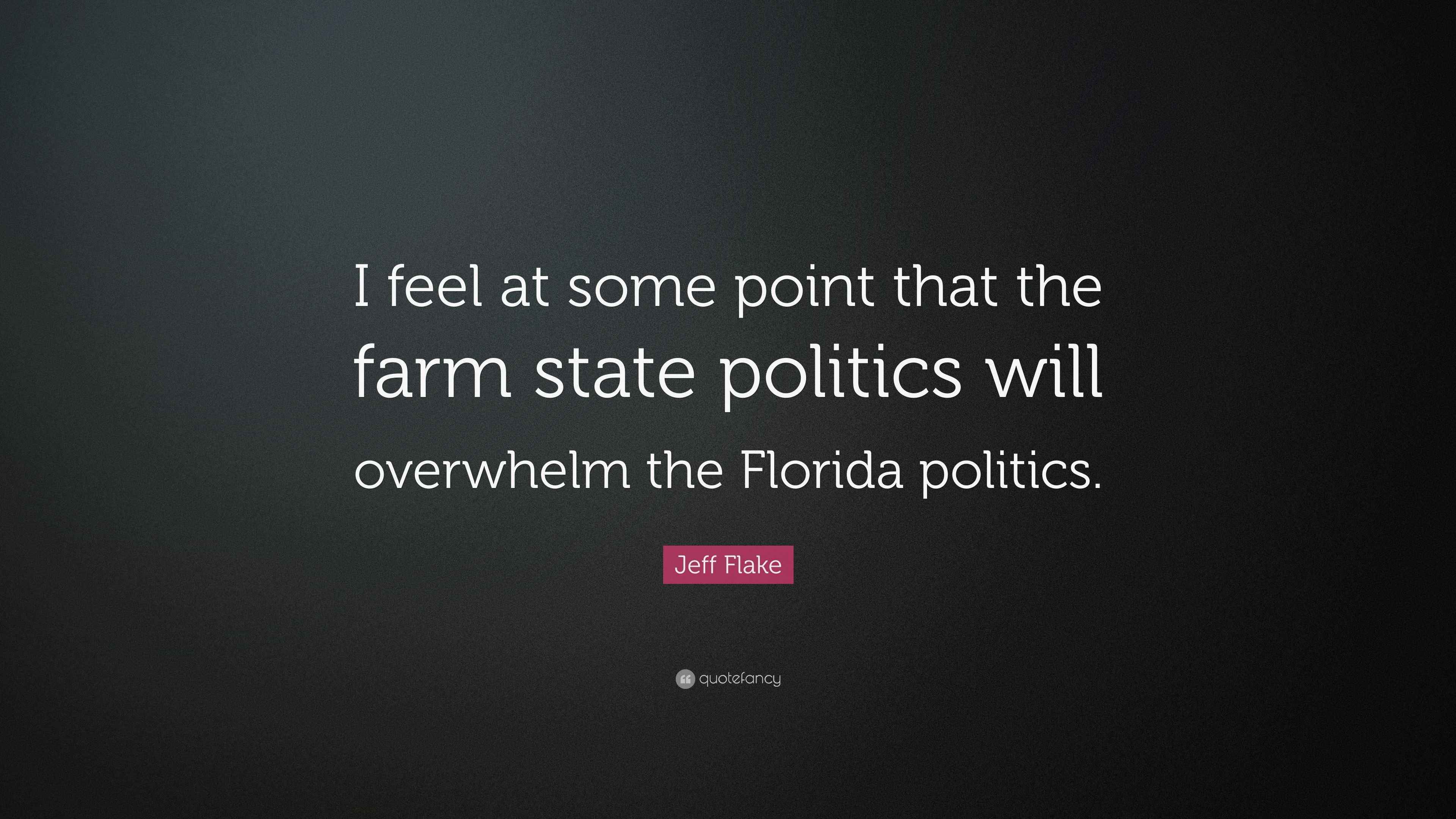 Jeff Flake Quote: “I feel at some point that the farm state politics ...
