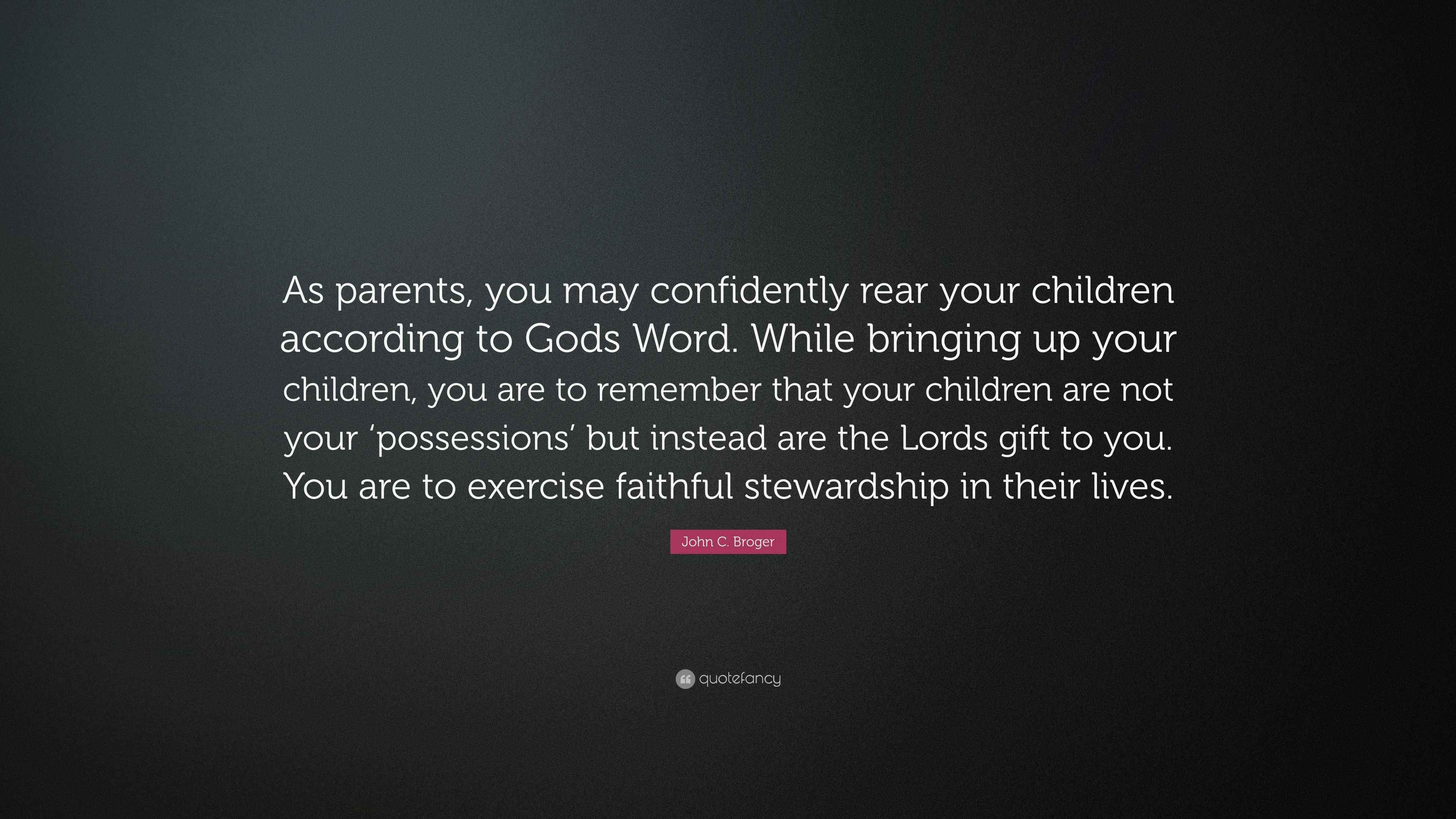 John C. Broger Quote: “As parents, you may confidently rear your ...